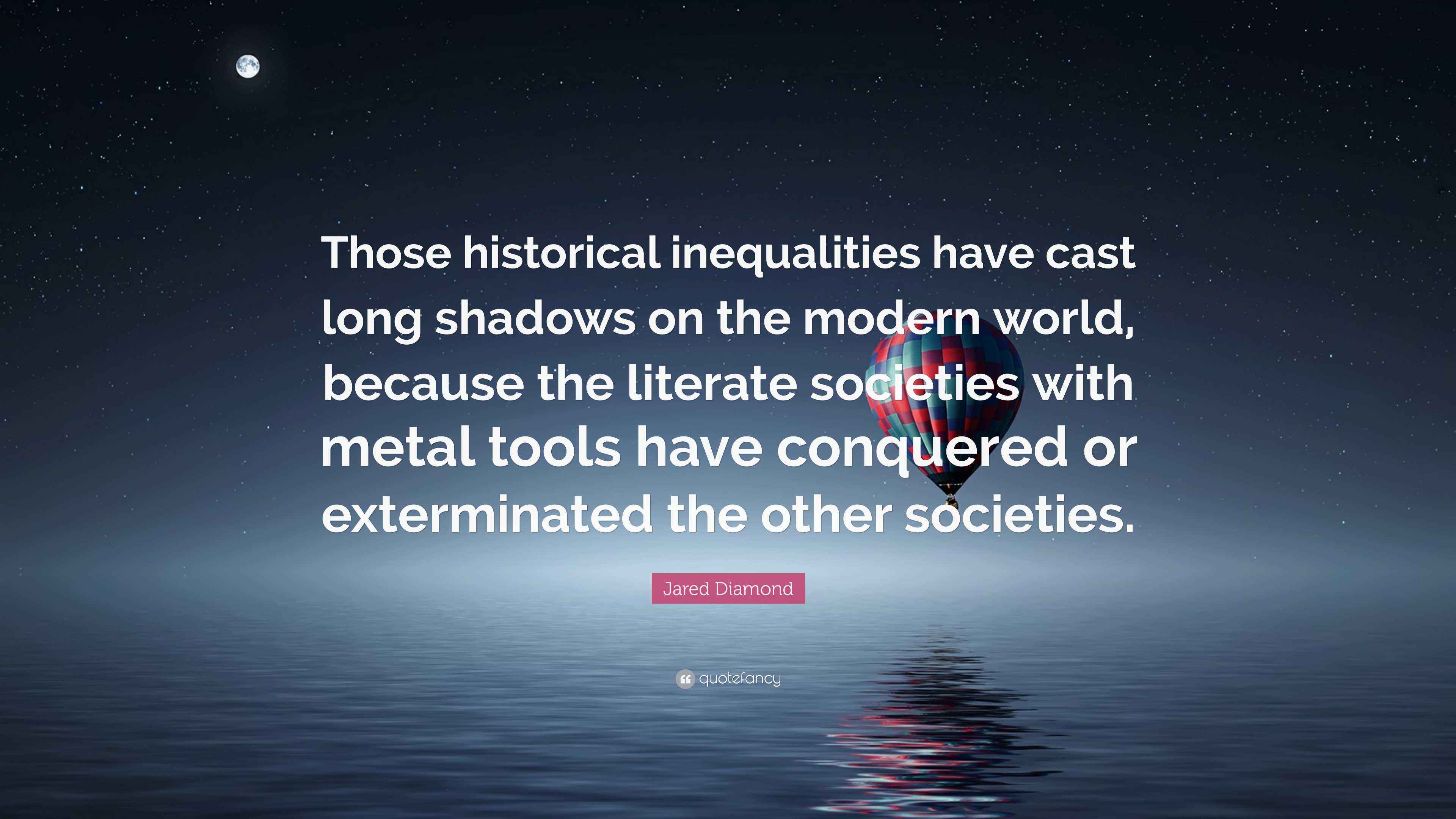 Jared Diamond Quote: “Those historical inequalities have cast long ...