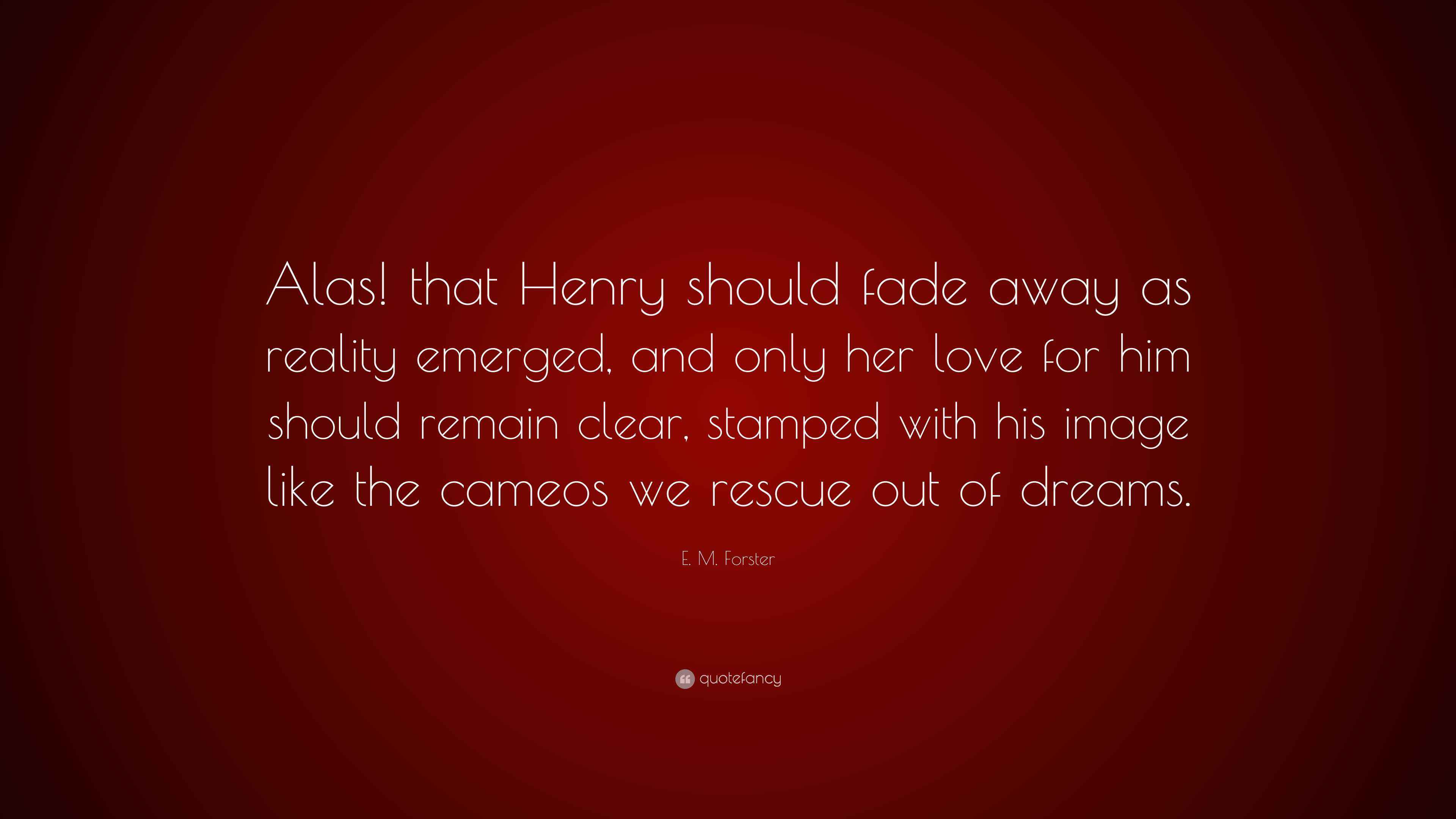 E. M. Forster Quote: “Alas! that Henry should fade away as reality ...