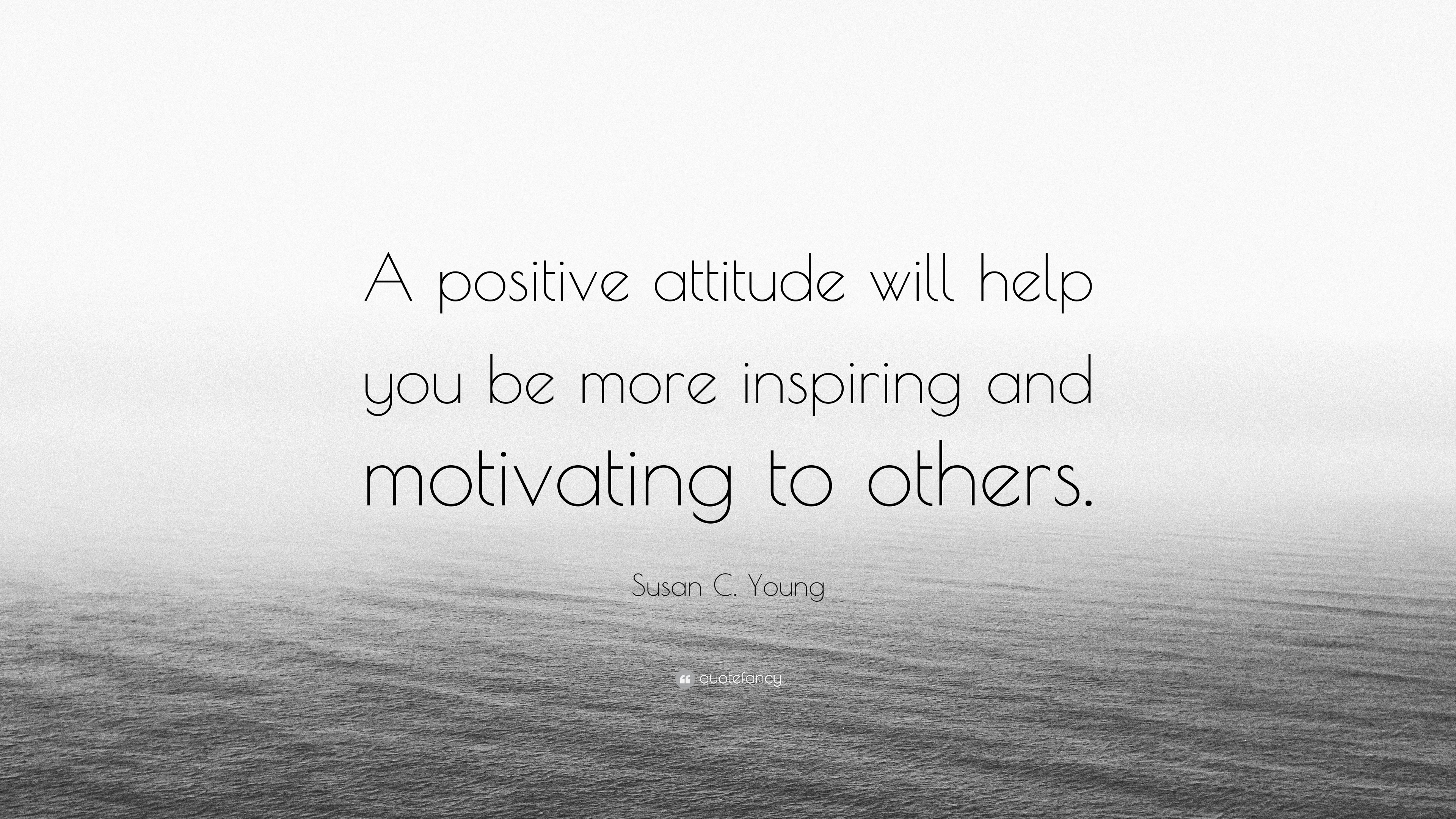 Susan C. Young Quote: “A positive attitude will help you be more ...
