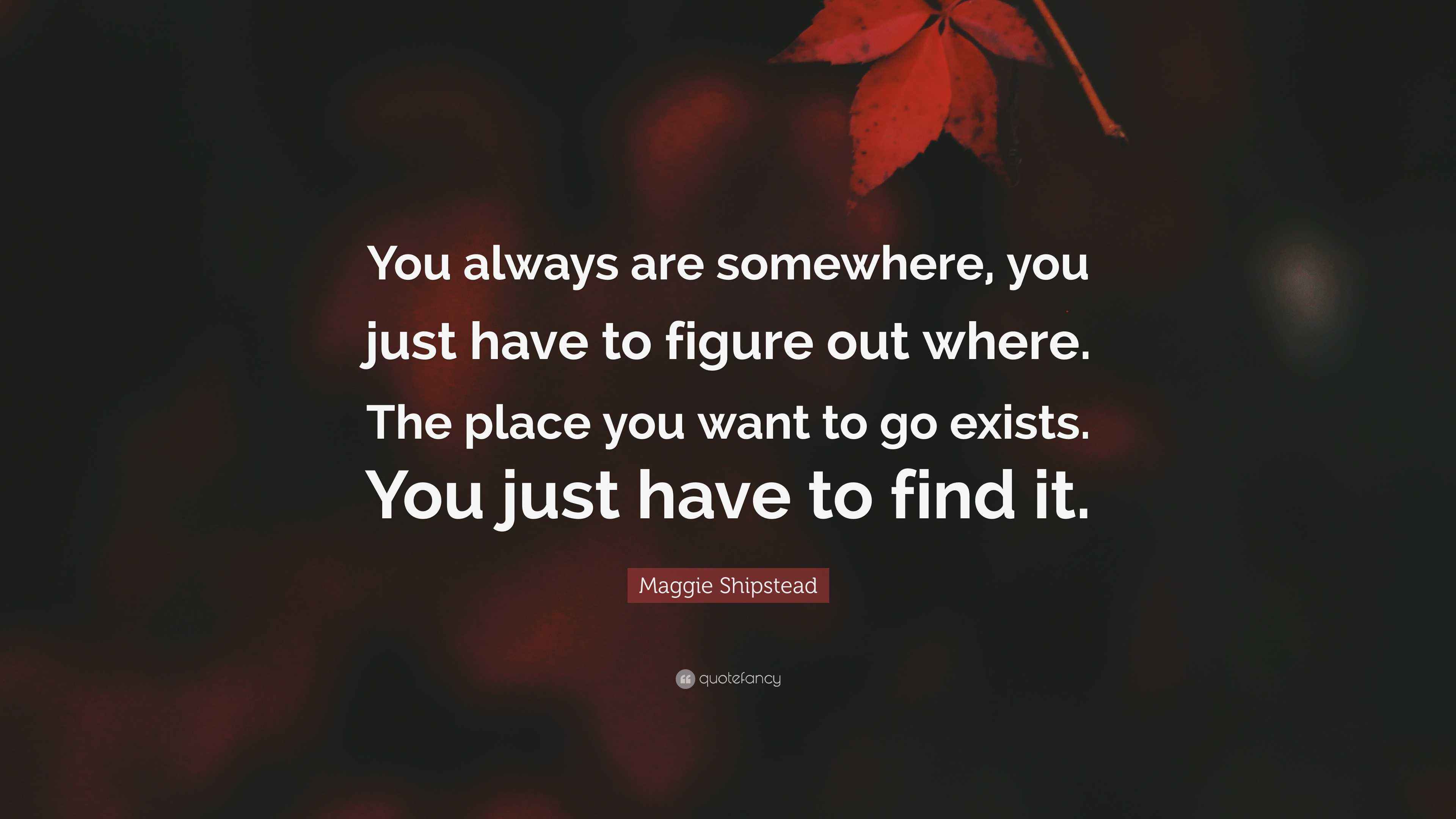 Maggie Shipstead Quote: “You always are somewhere, you just have to ...