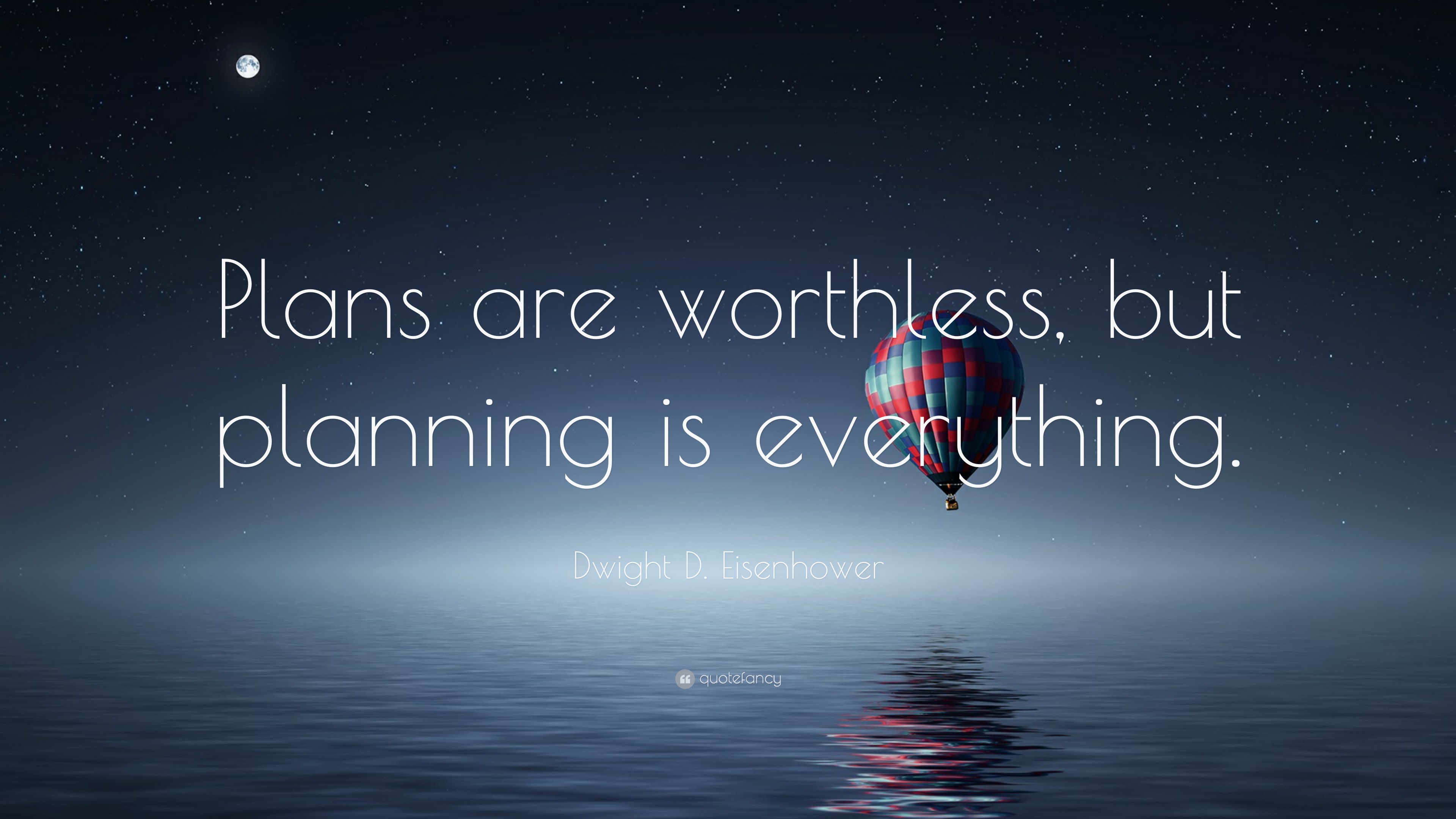 Dwight D. Eisenhower Quote: “Plans are worthless, but planning is everything.”