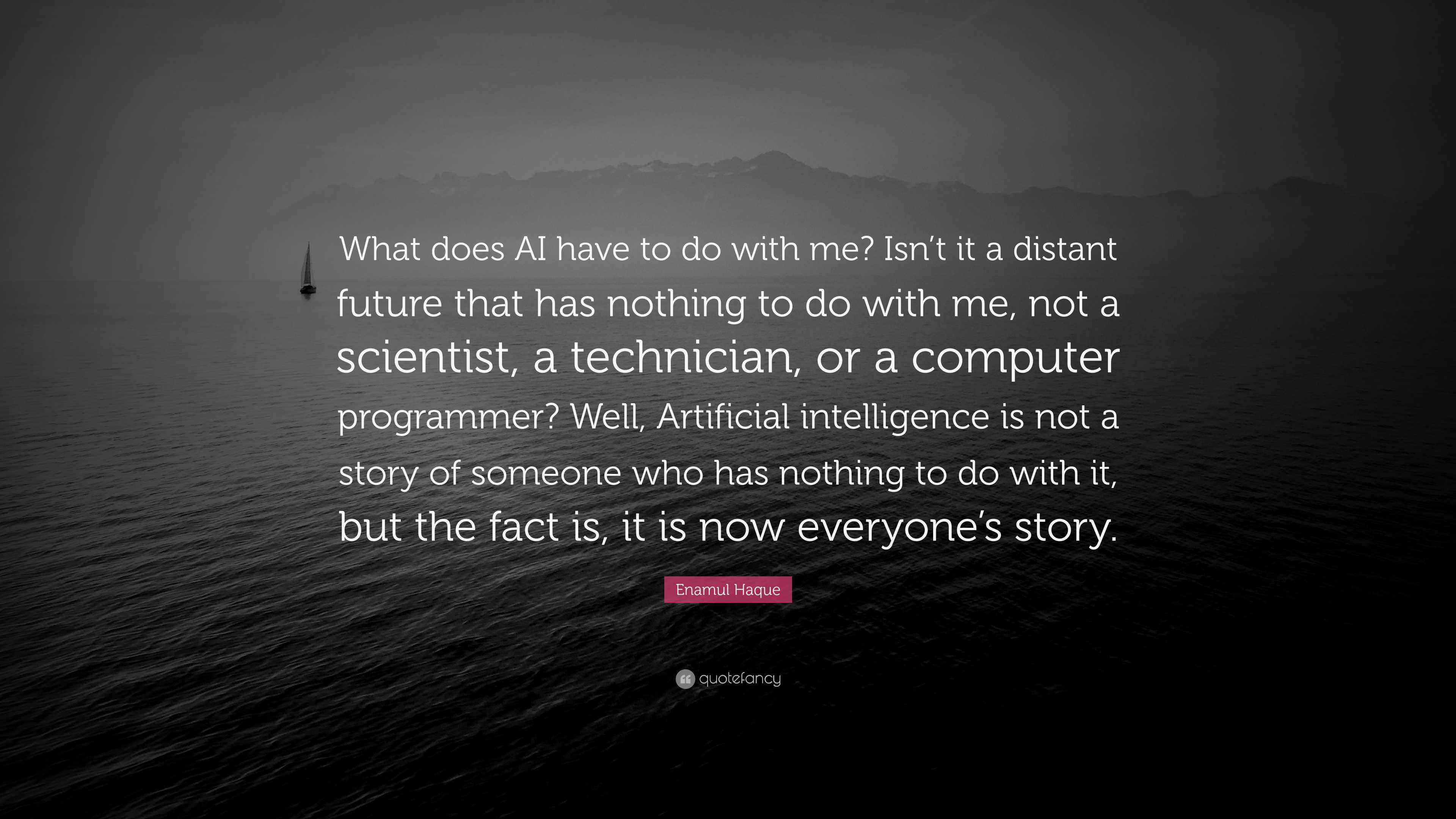 Enamul Haque Quote: “What does AI have to do with me? Isn’t it a distant future that has nothing ...