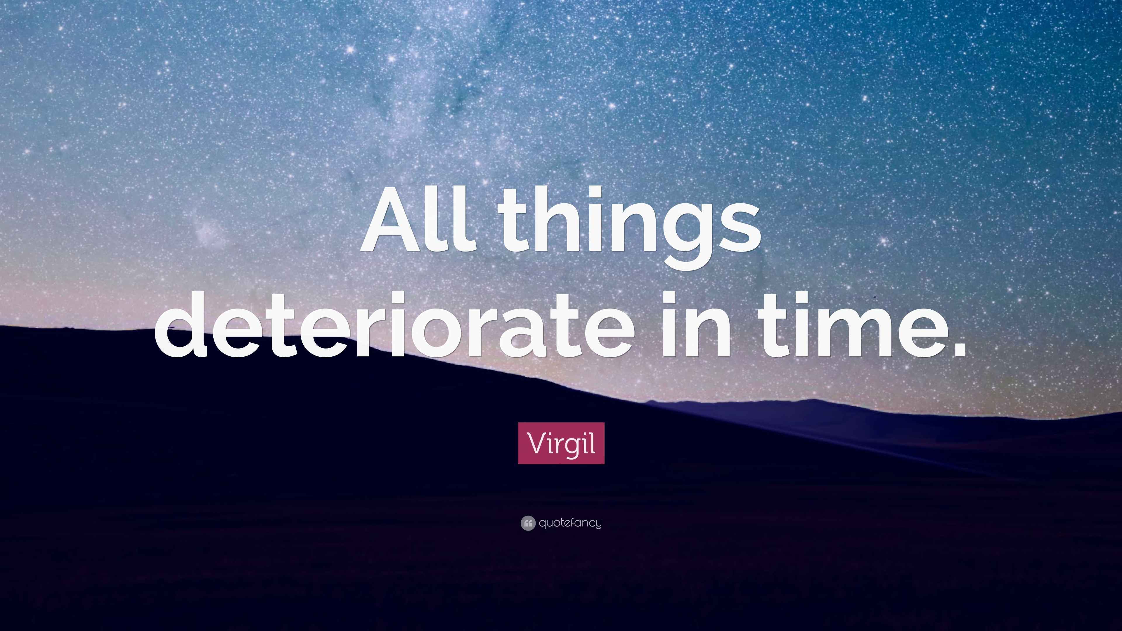 Virgil Quote: “All things deteriorate in time.”
