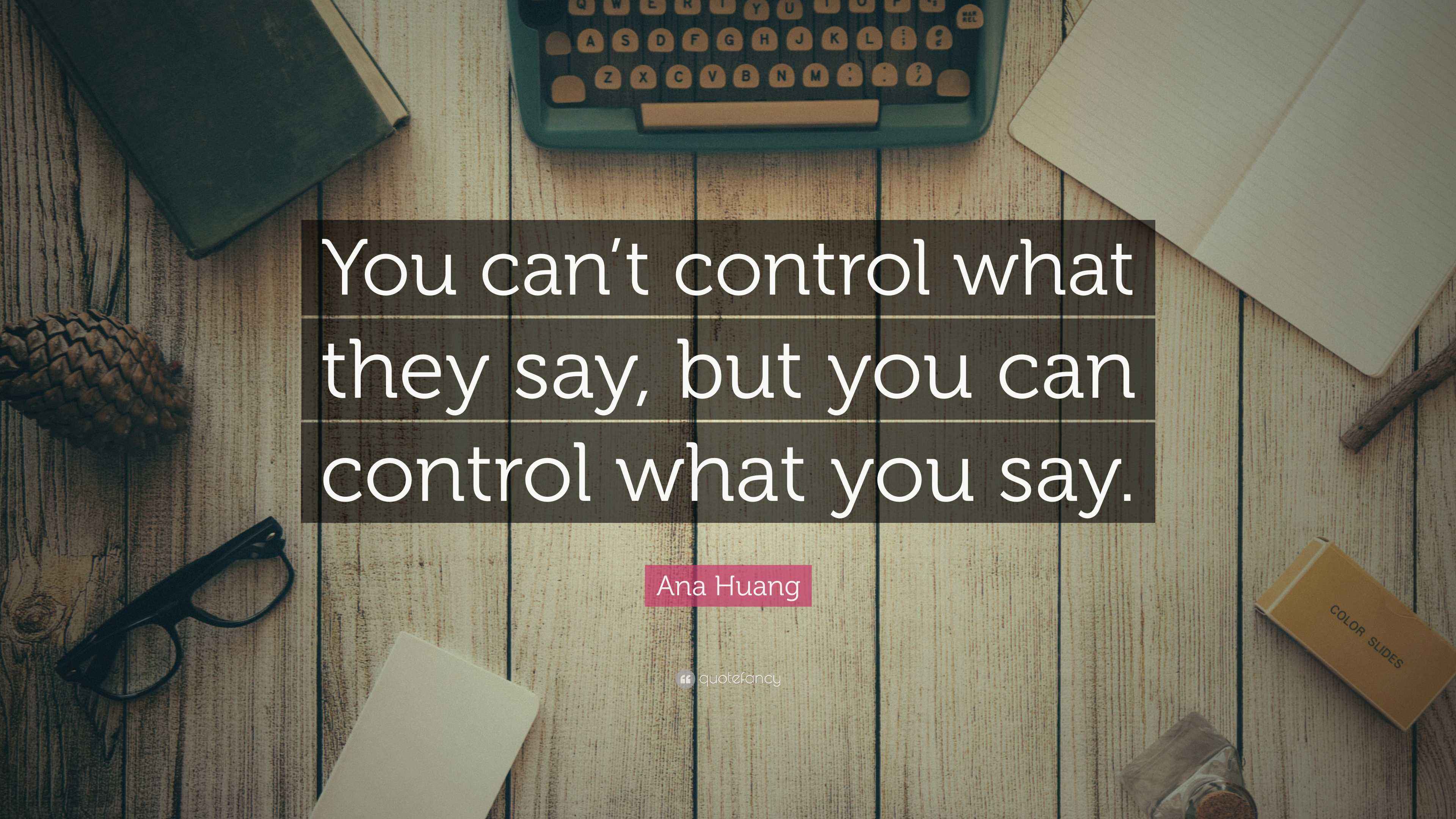 Ana Huang Quote: “You can’t control what they say, but you can control ...