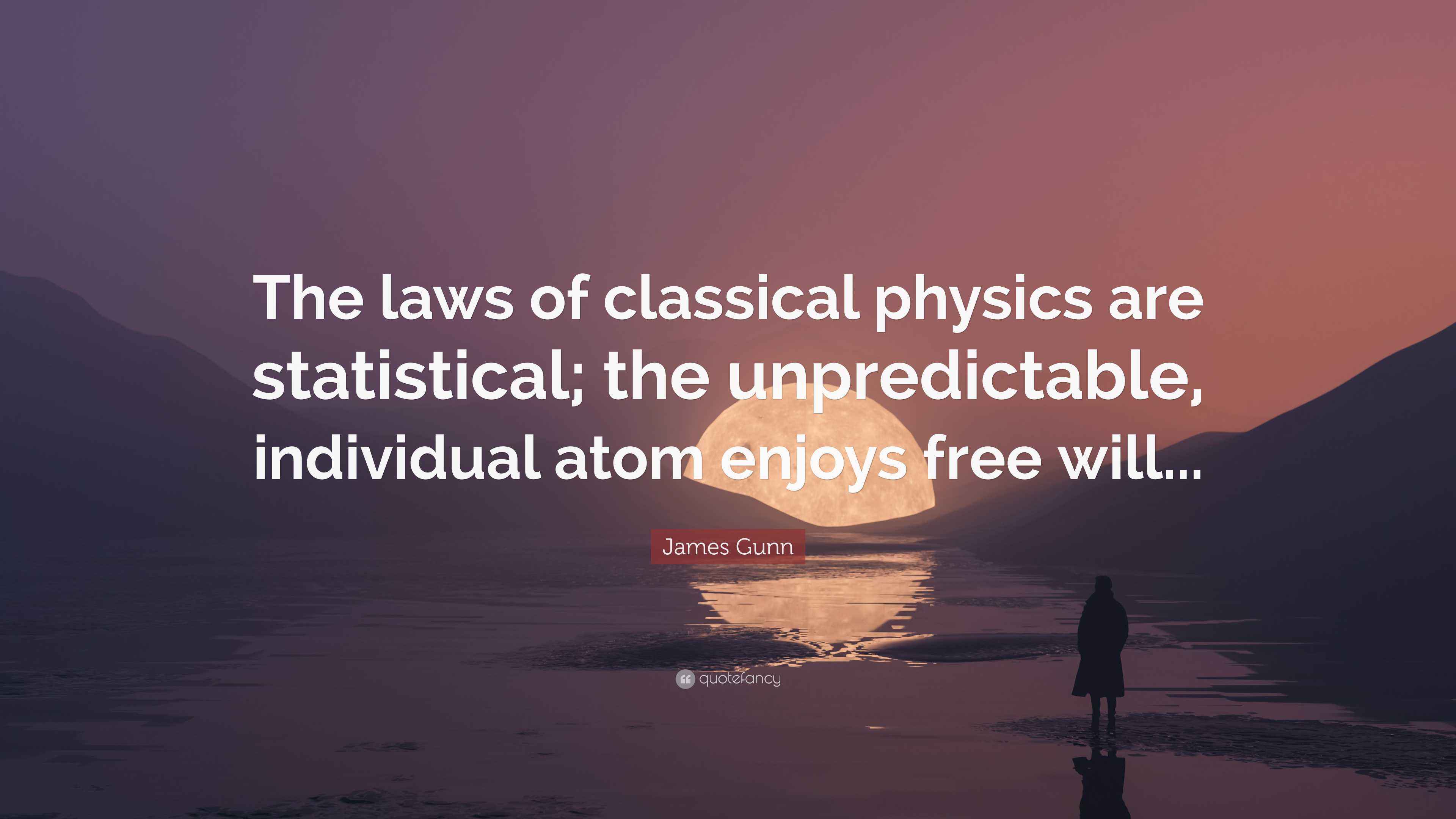 James Gunn Quote: “The laws of classical physics are statistical; the ...