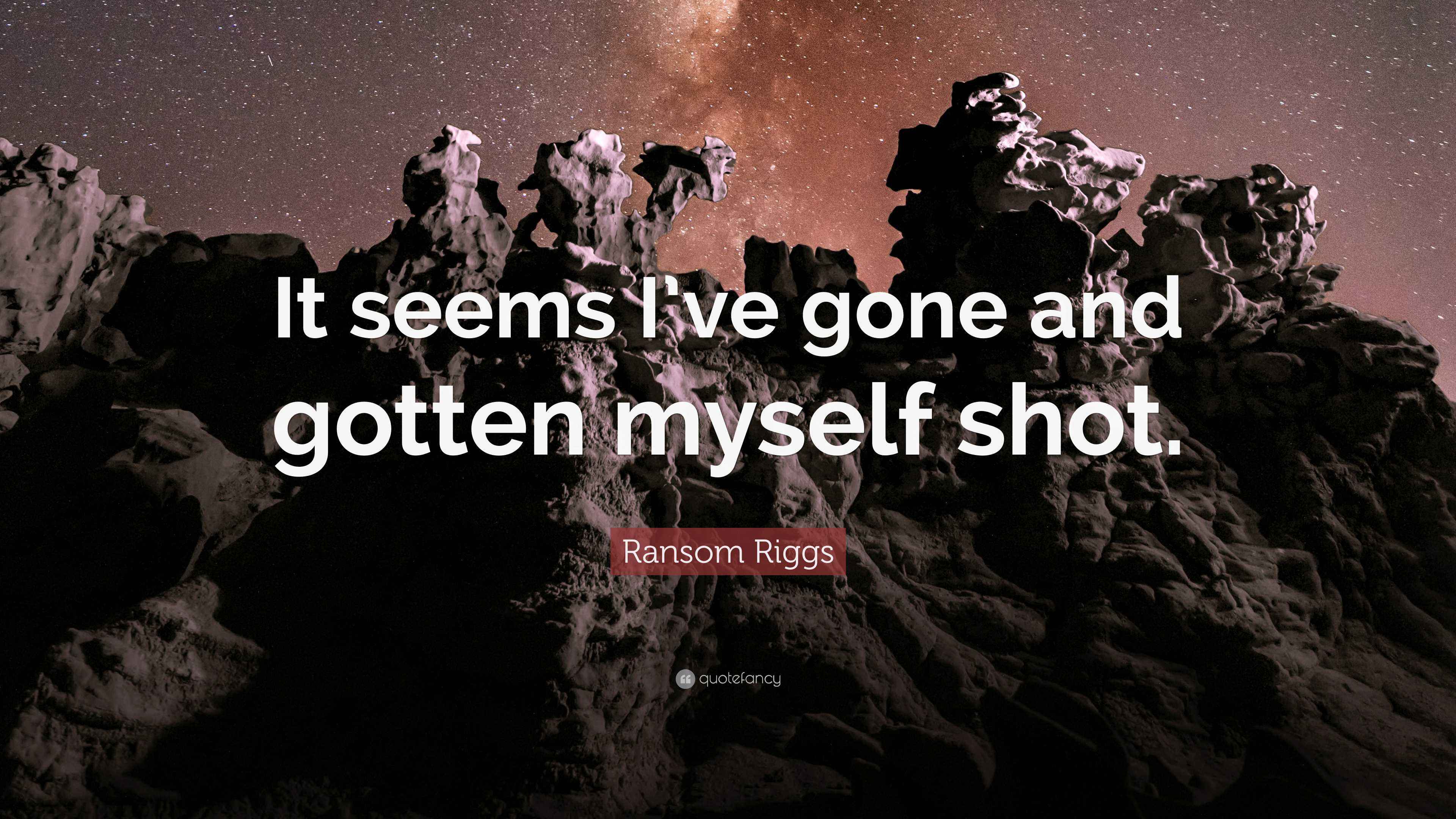 Ransom Riggs Quote: “It seems I’ve gone and gotten myself shot.”