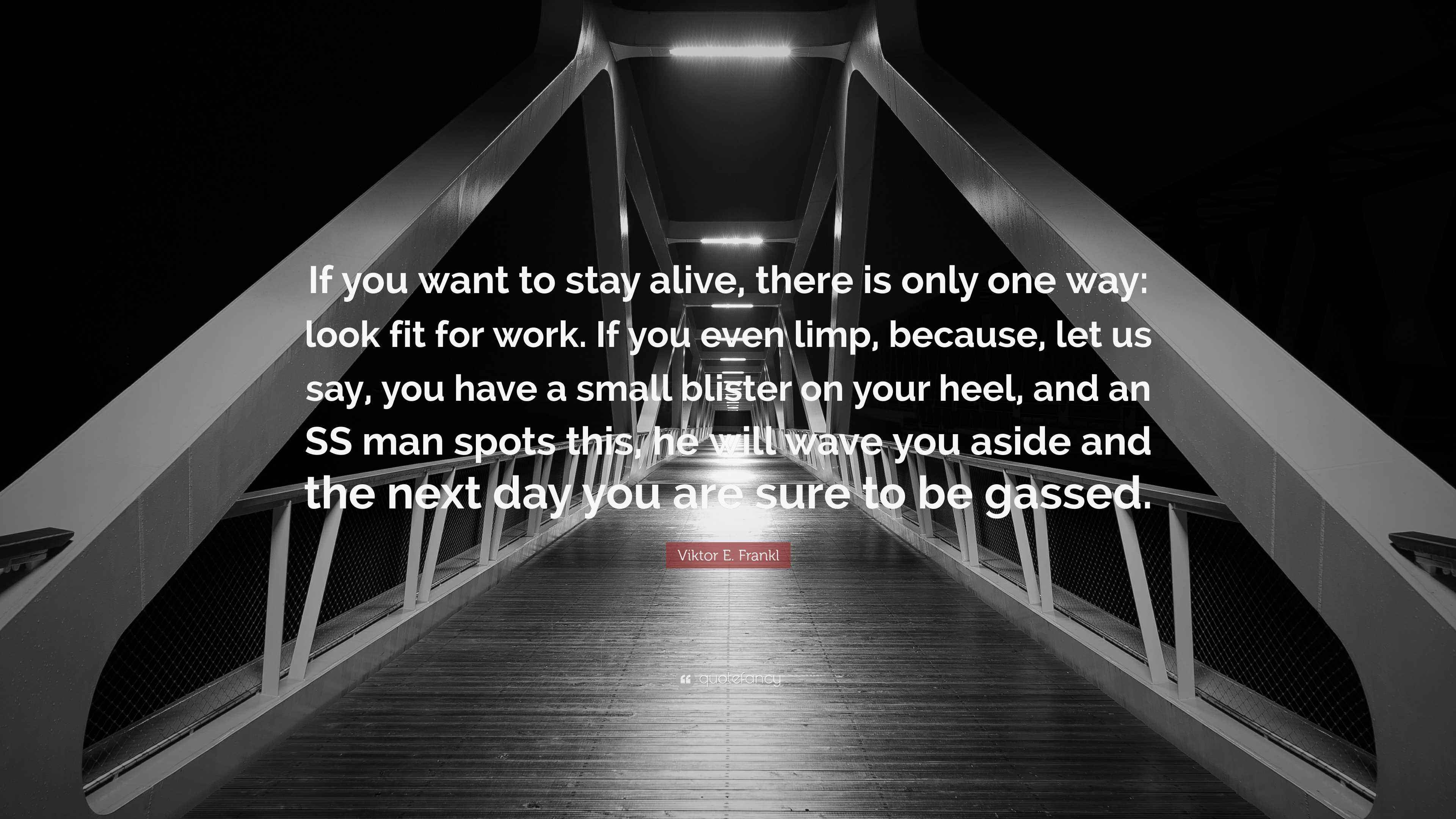Viktor E. Frankl Quote: “If you want to stay alive, there is only one ...