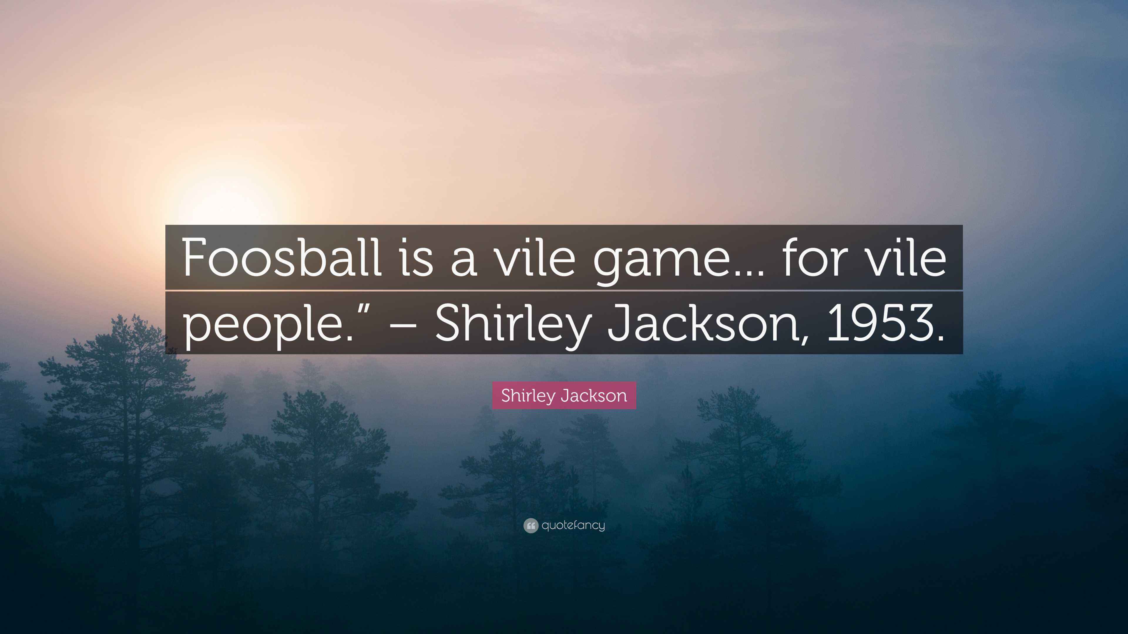 Shirley Jackson Quote: “Foosball is a vile game... for vile people ...