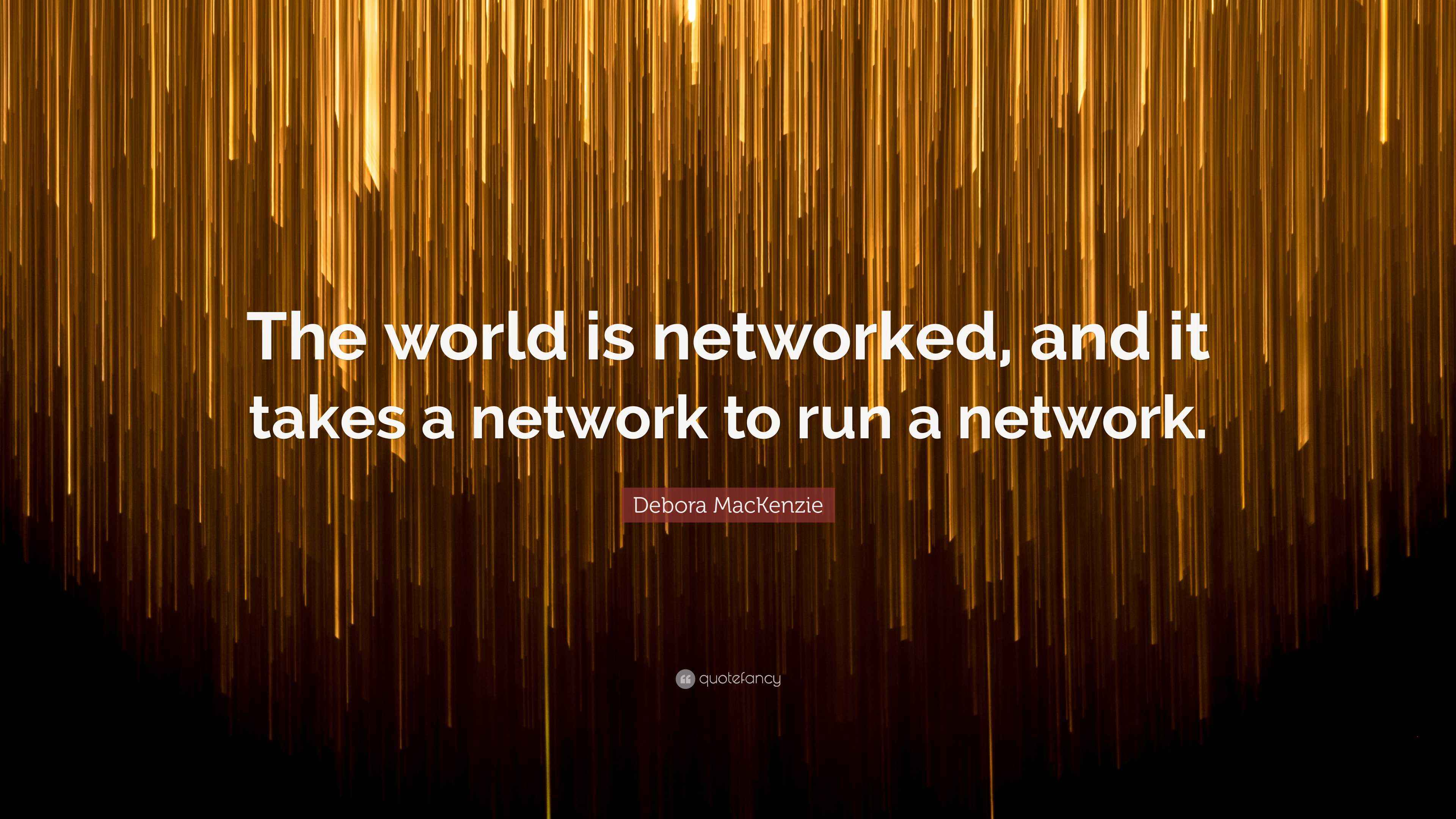Debora MacKenzie Quote: “The world is networked, and it takes a network ...
