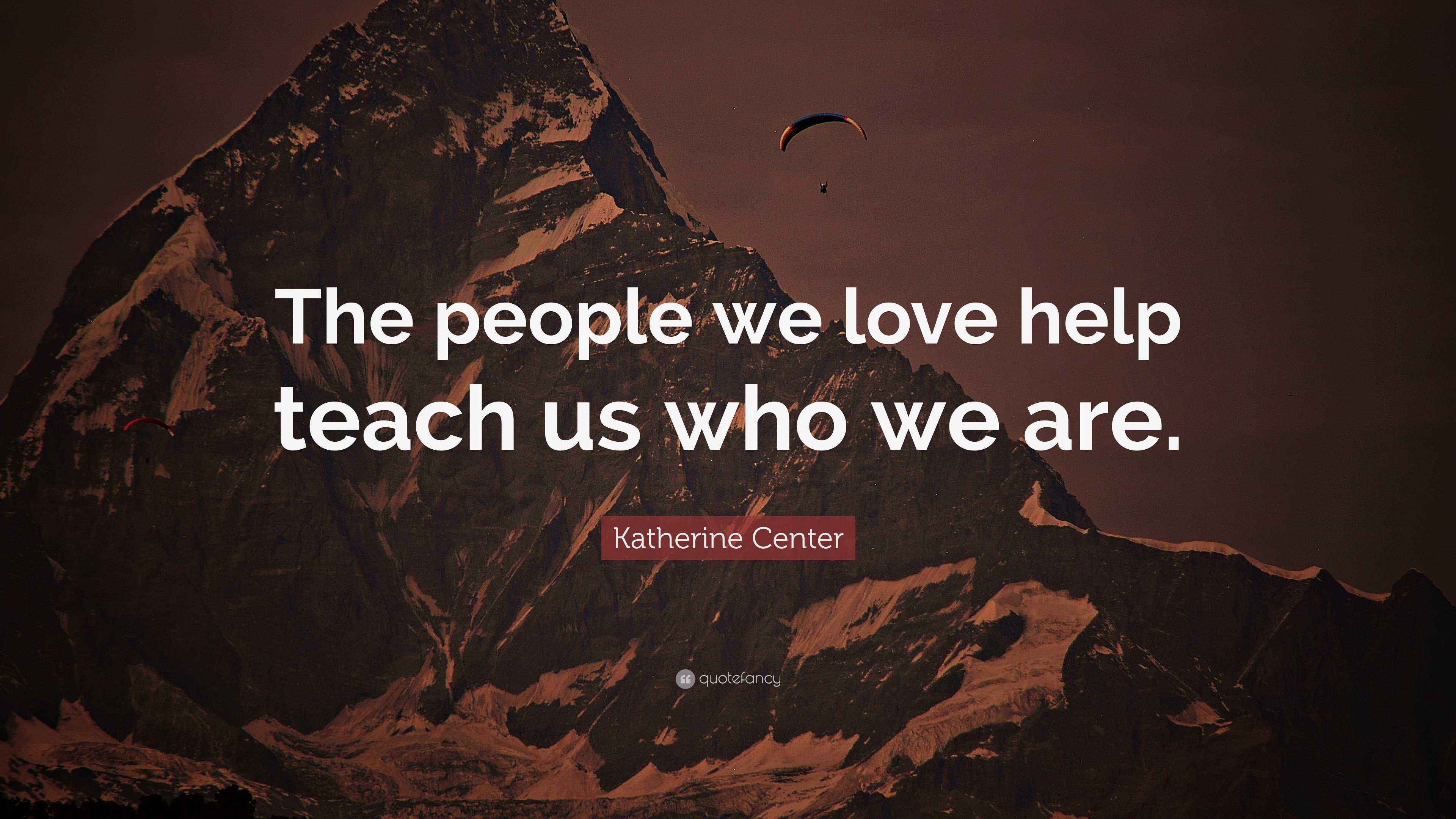 Katherine Center Quote: “The people we love help teach us who we are.”
