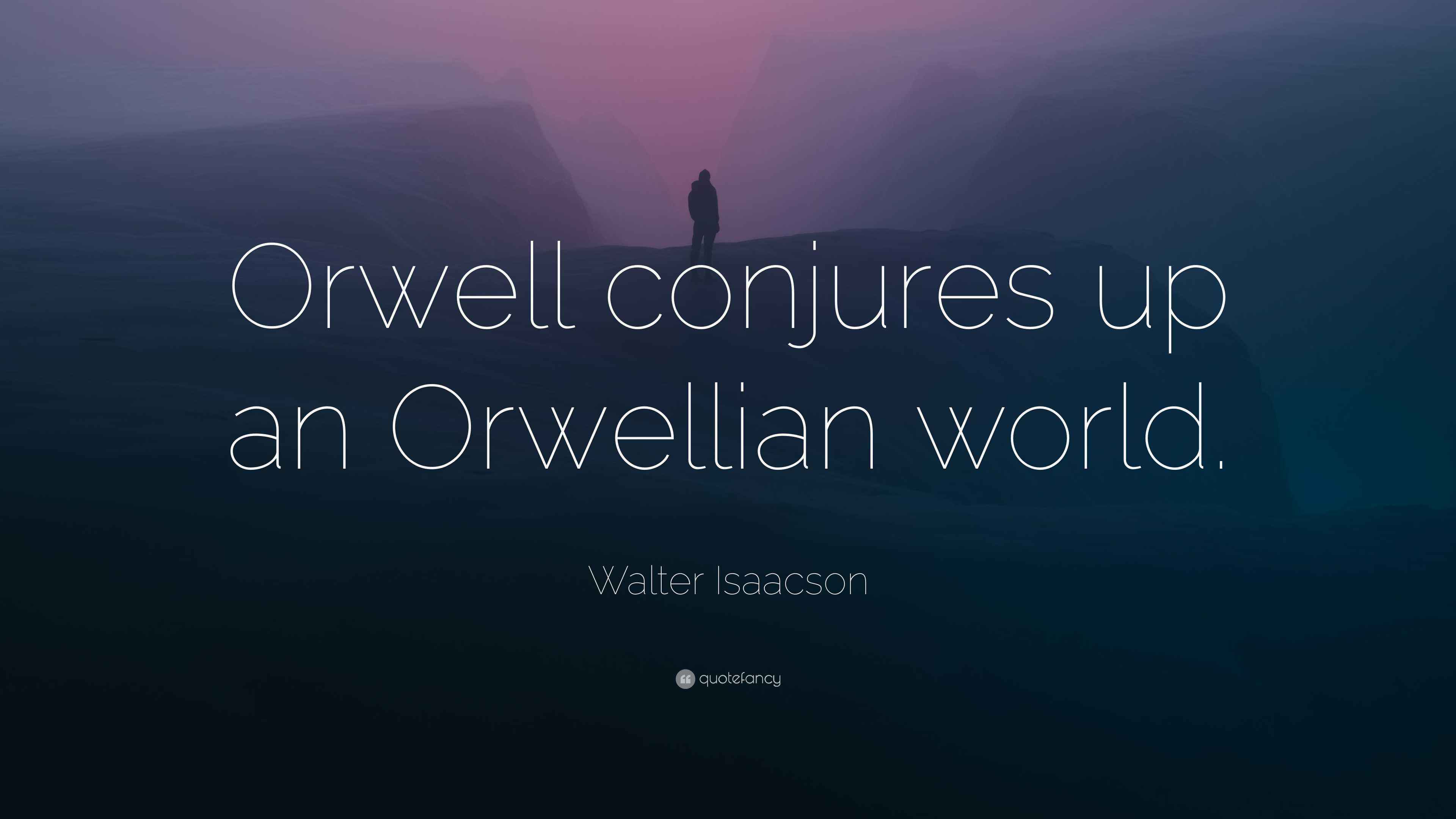 Walter Isaacson Quote: “Orwell conjures up an Orwellian world.”