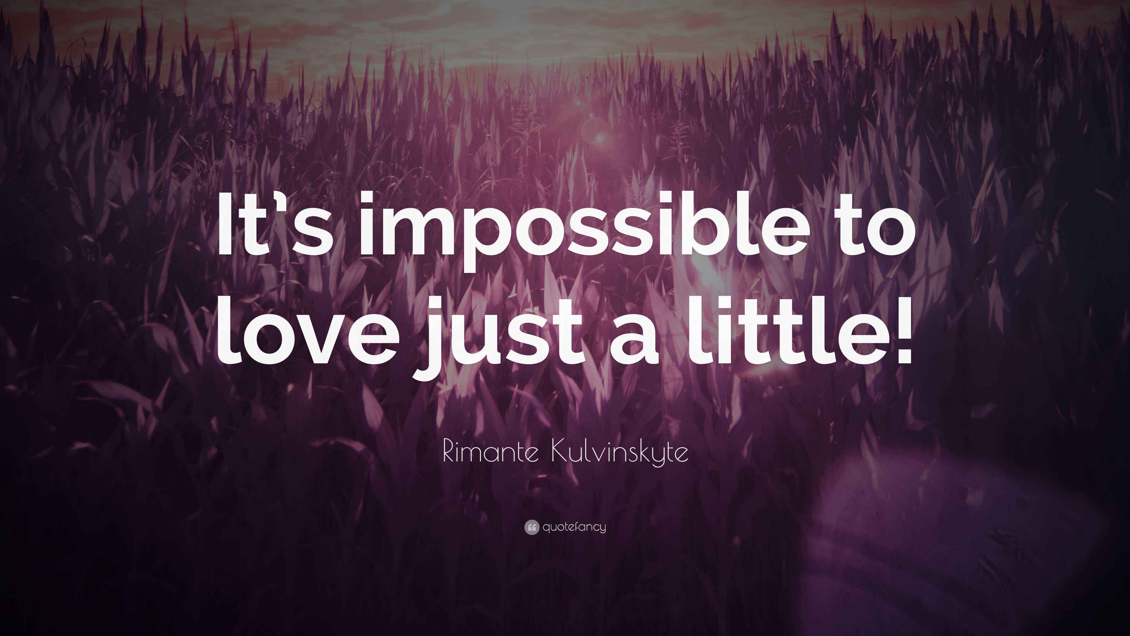 Rimante Kulvinskyte Quote: “It’s impossible to love just a little!”