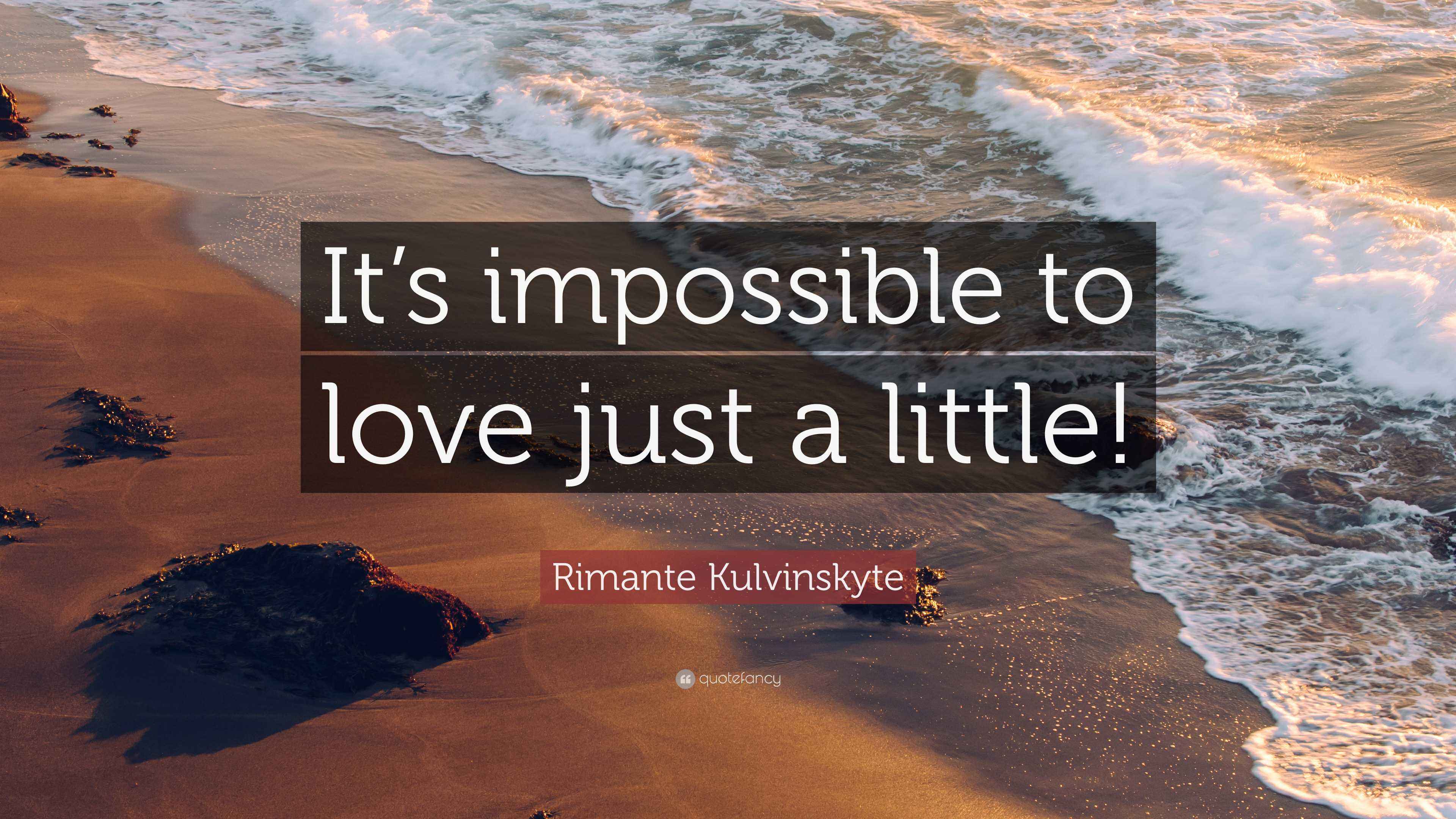 Rimante Kulvinskyte Quote: “It’s impossible to love just a little!”