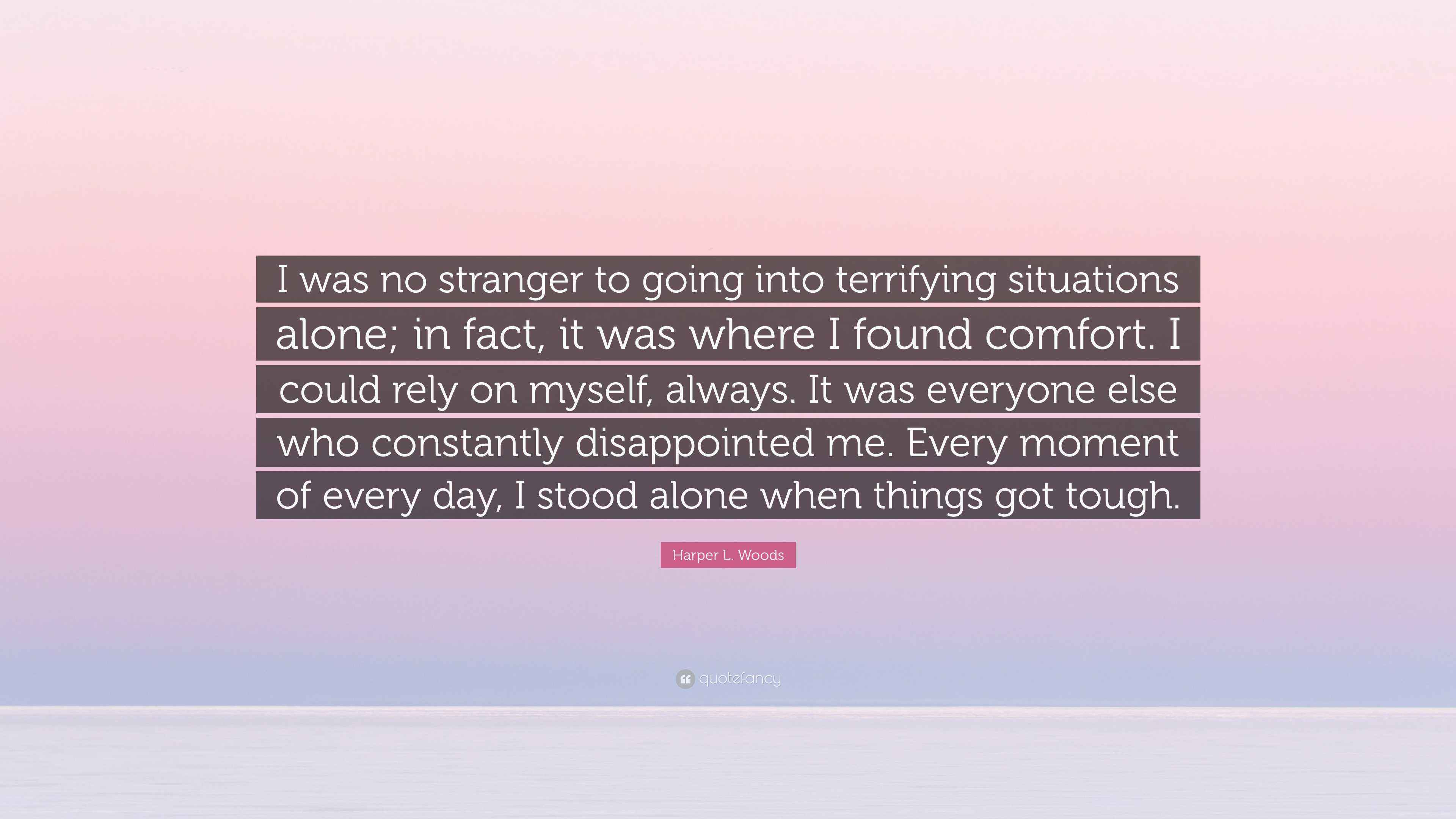 Harper L. Woods Quote: “I was no stranger to going into terrifying ...
