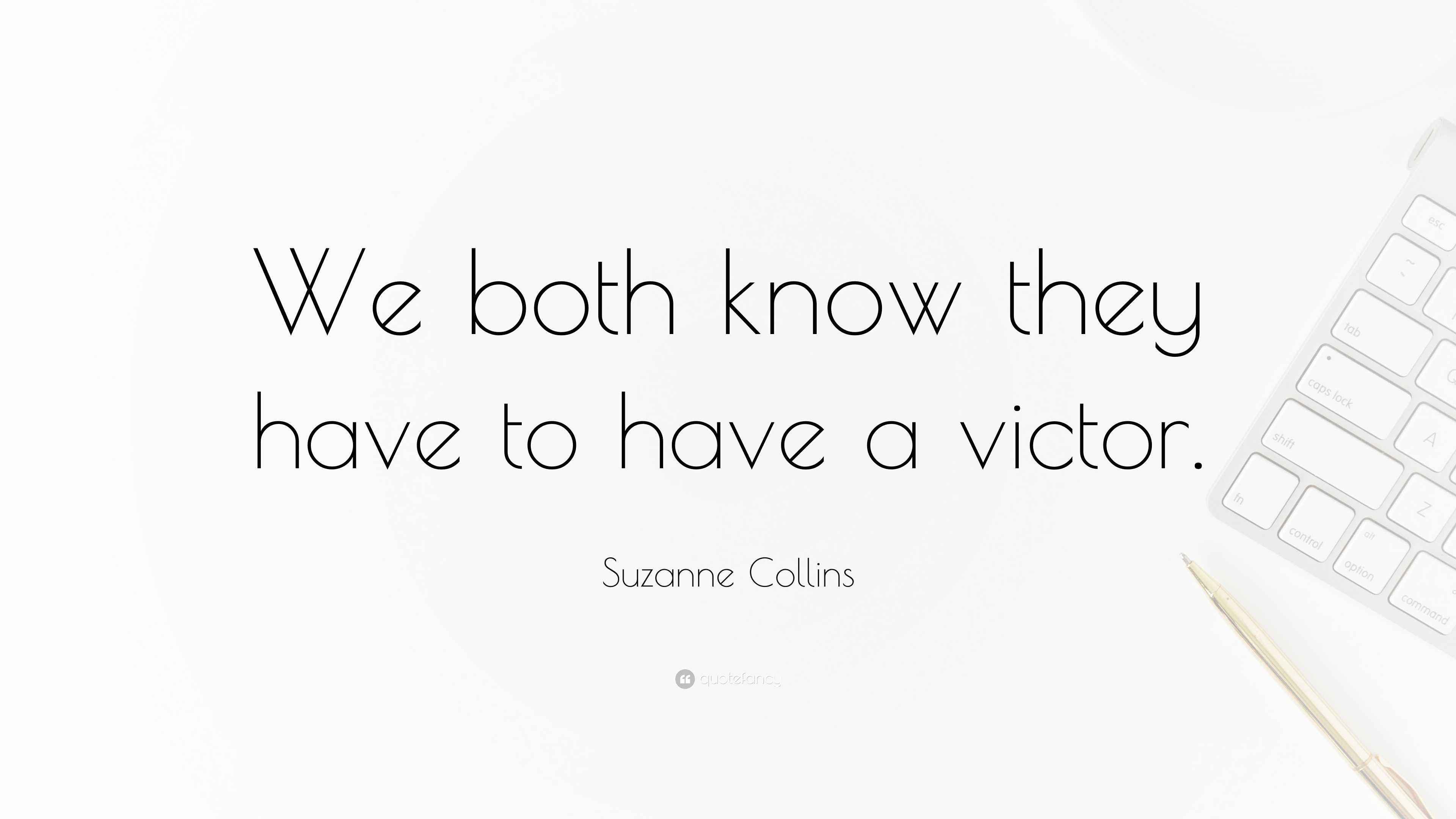 Suzanne Collins Quote: “We both know they have to have a victor.”