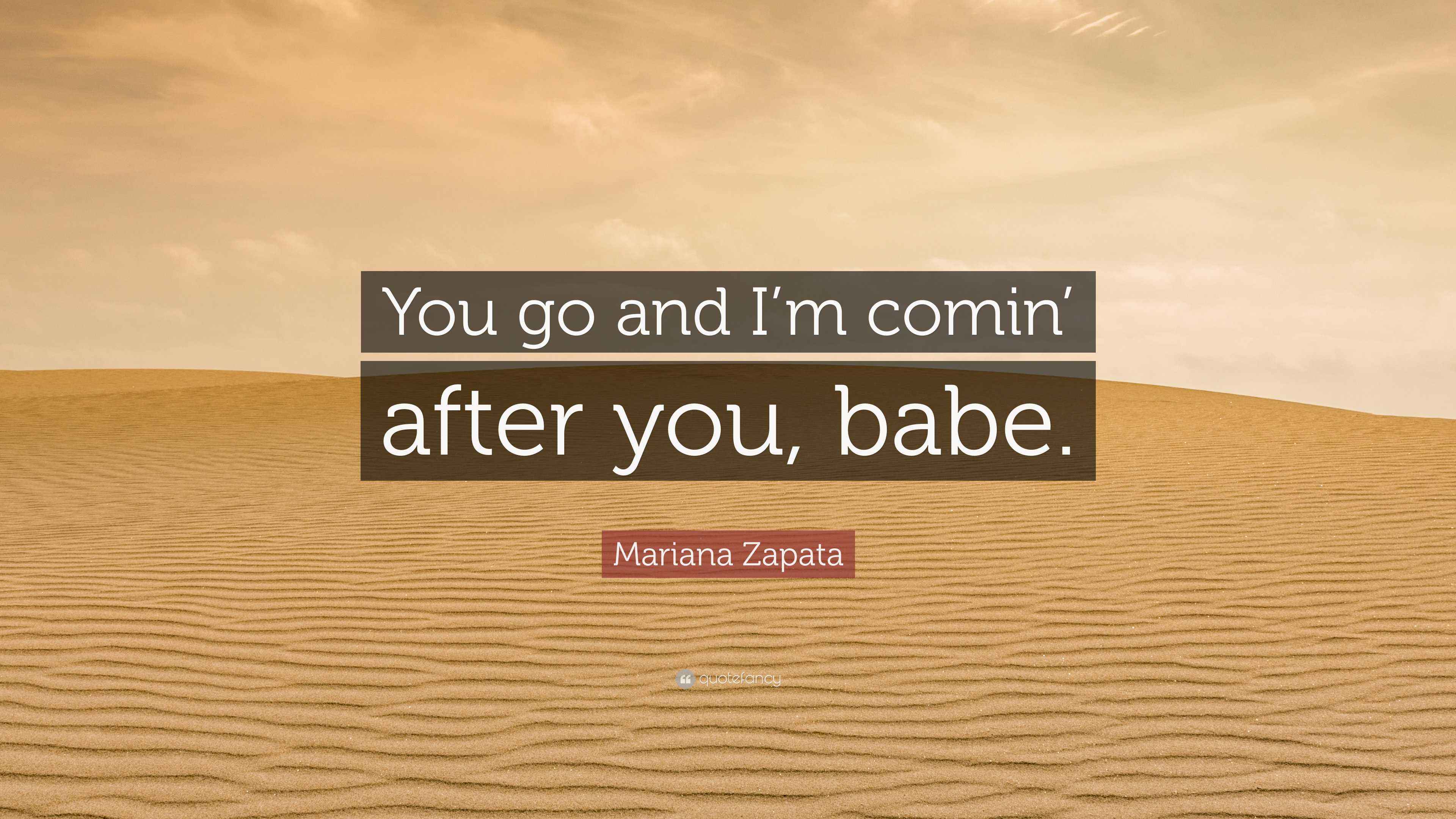 Mariana Zapata Quote: “You go and I’m comin’ after you, babe.”