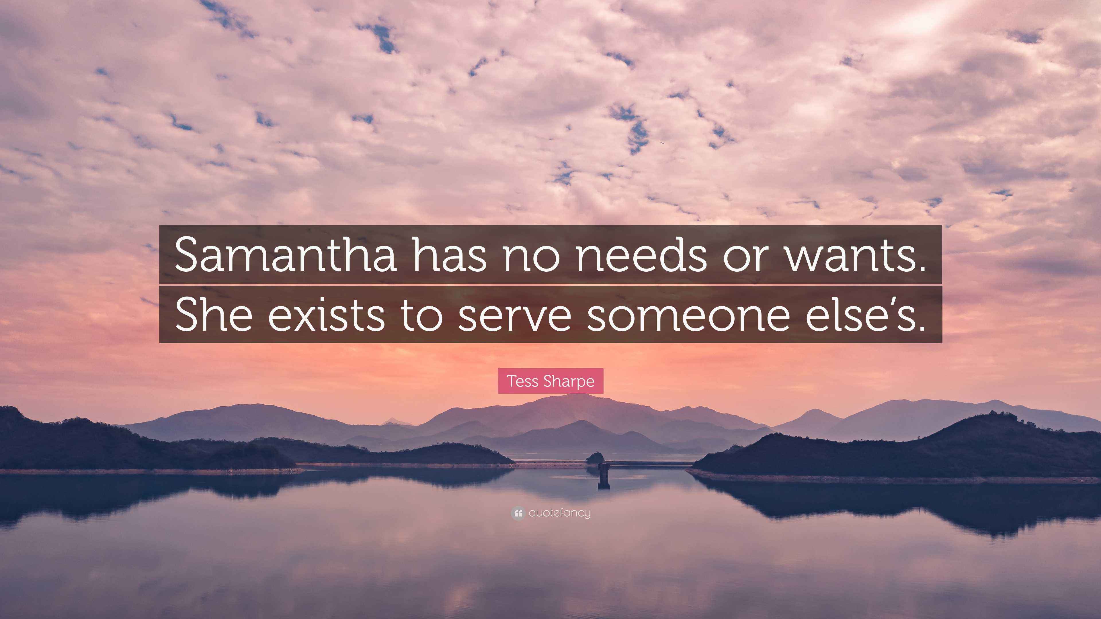 Tess Sharpe Quote: “Samantha has no needs or wants. She exists to serve ...