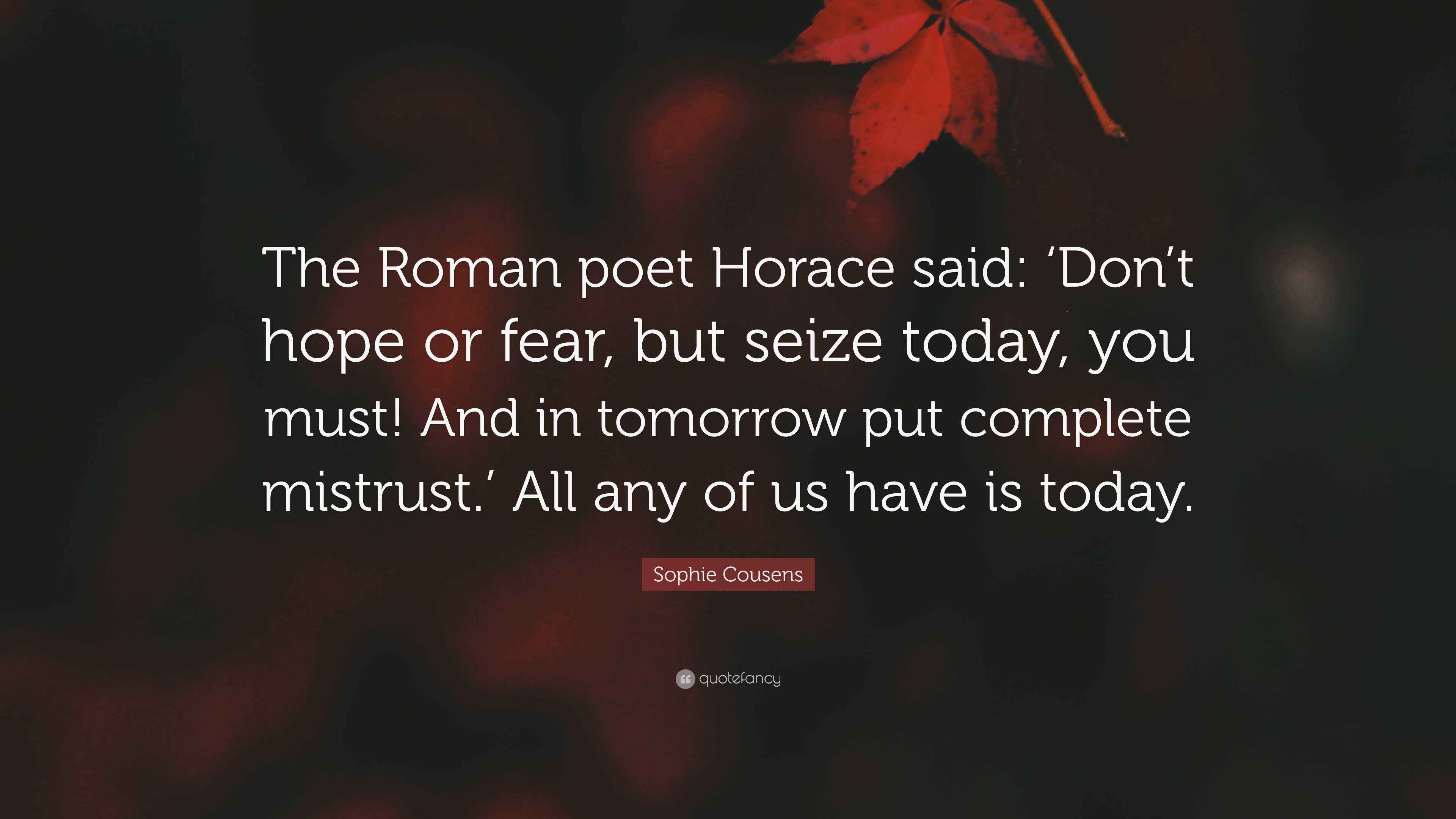 Sophie Cousens Quote: “The Roman poet Horace said: ‘Don’t hope or fear ...