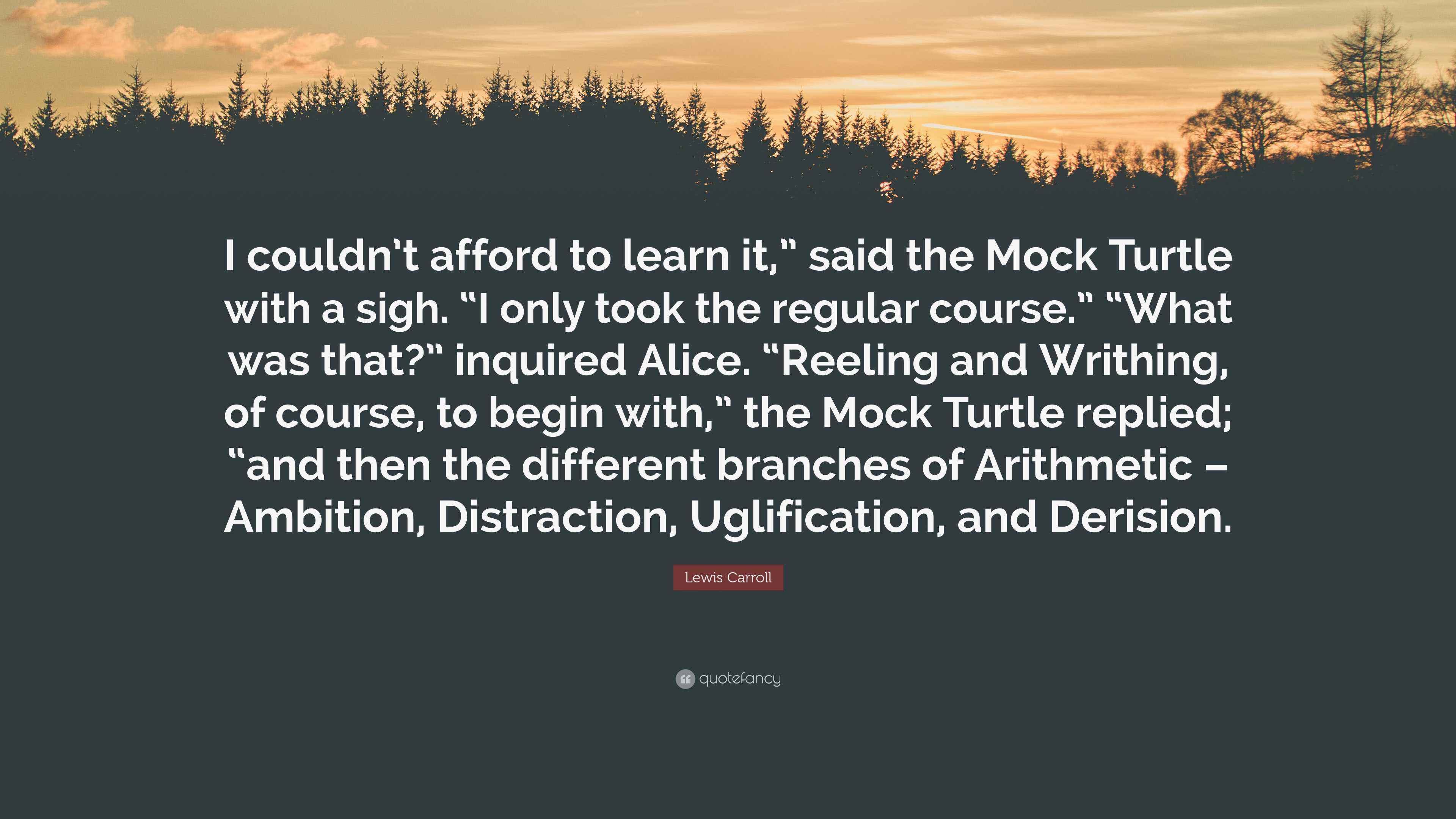 Lewis Carroll Quote: “I couldn’t afford to learn it,” said the Mock ...