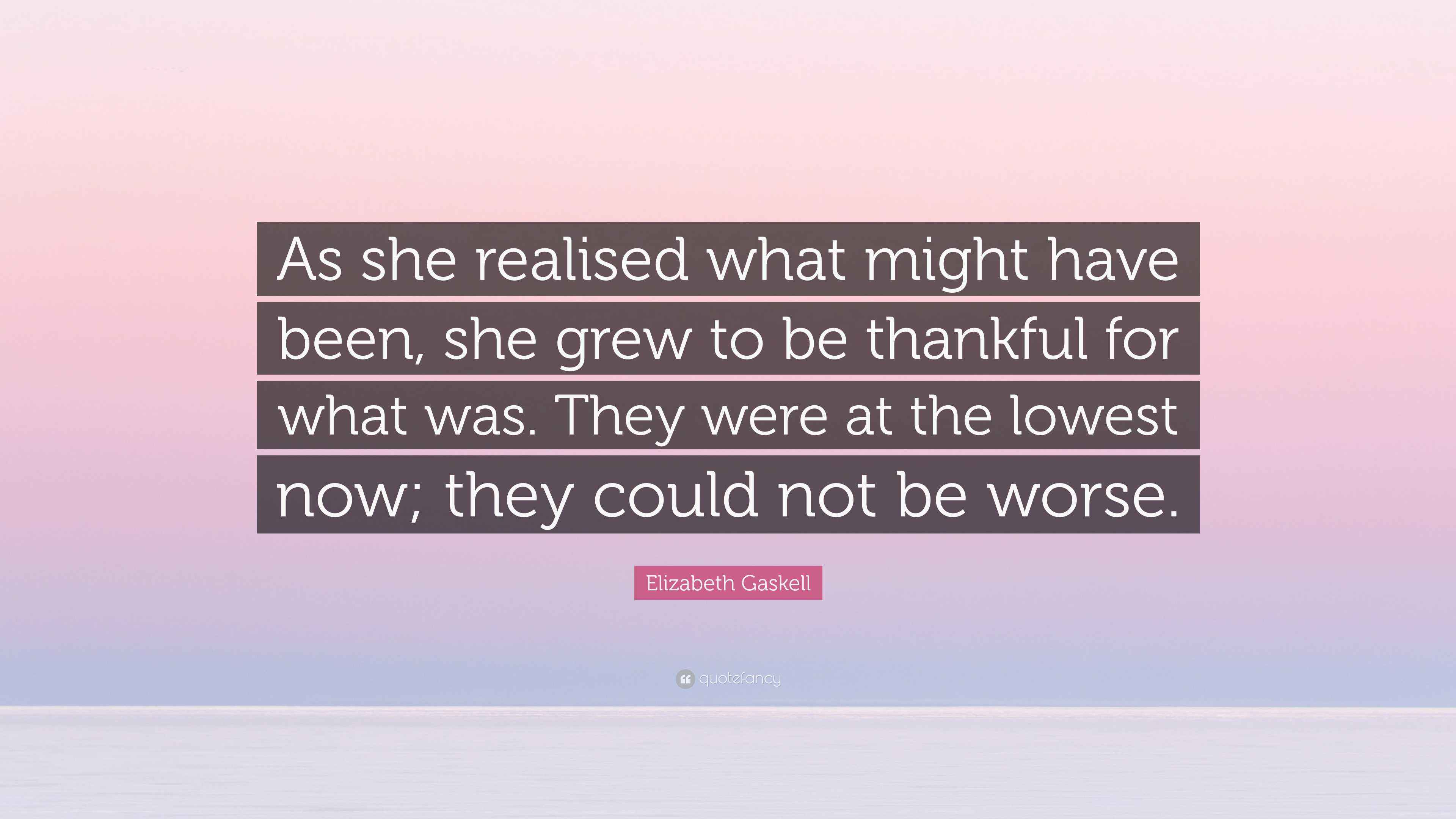 Elizabeth Gaskell Quote: “As she realised what might have been, she ...