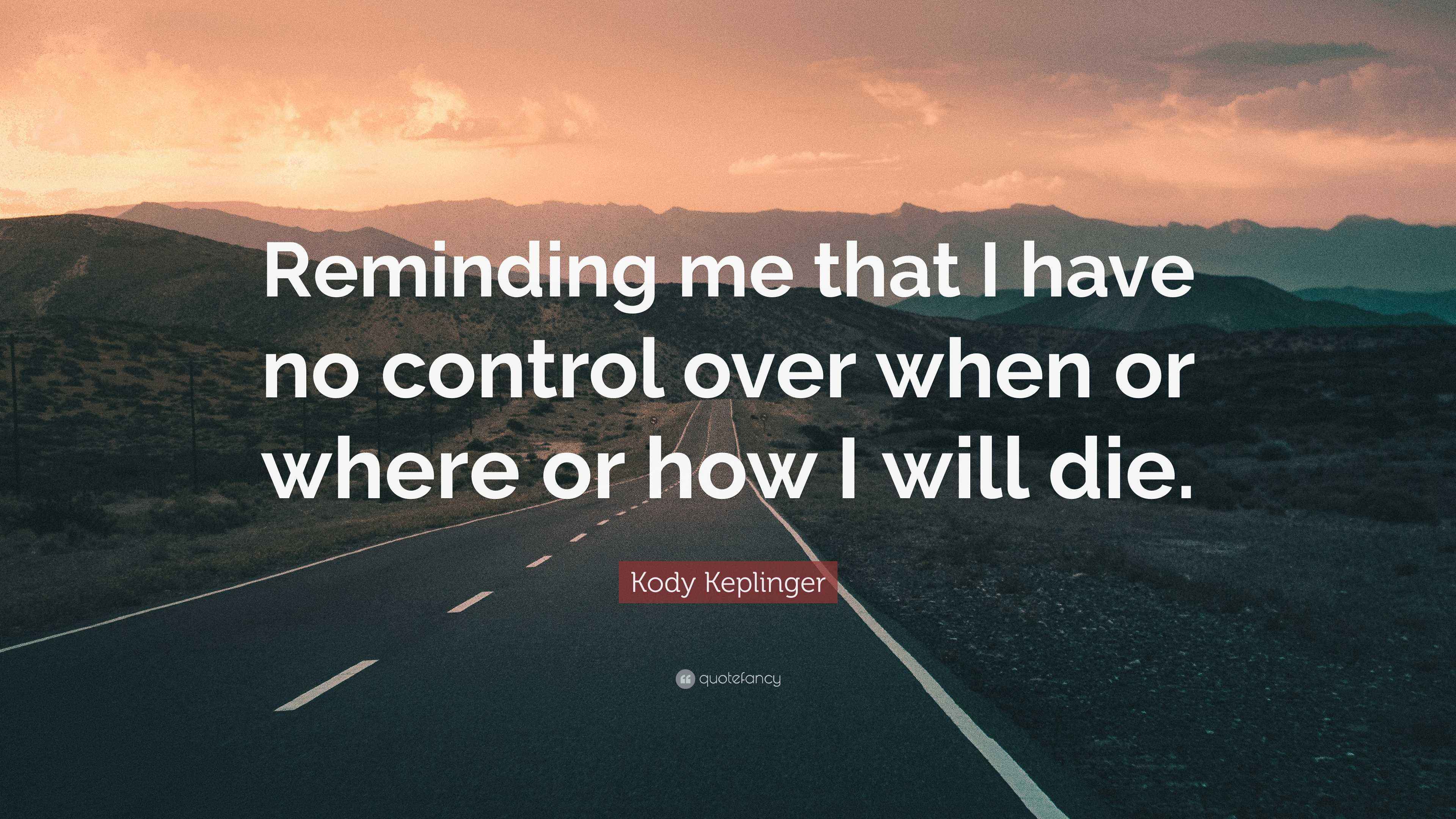 Kody Keplinger Quote: “Reminding me that I have no control over when or ...