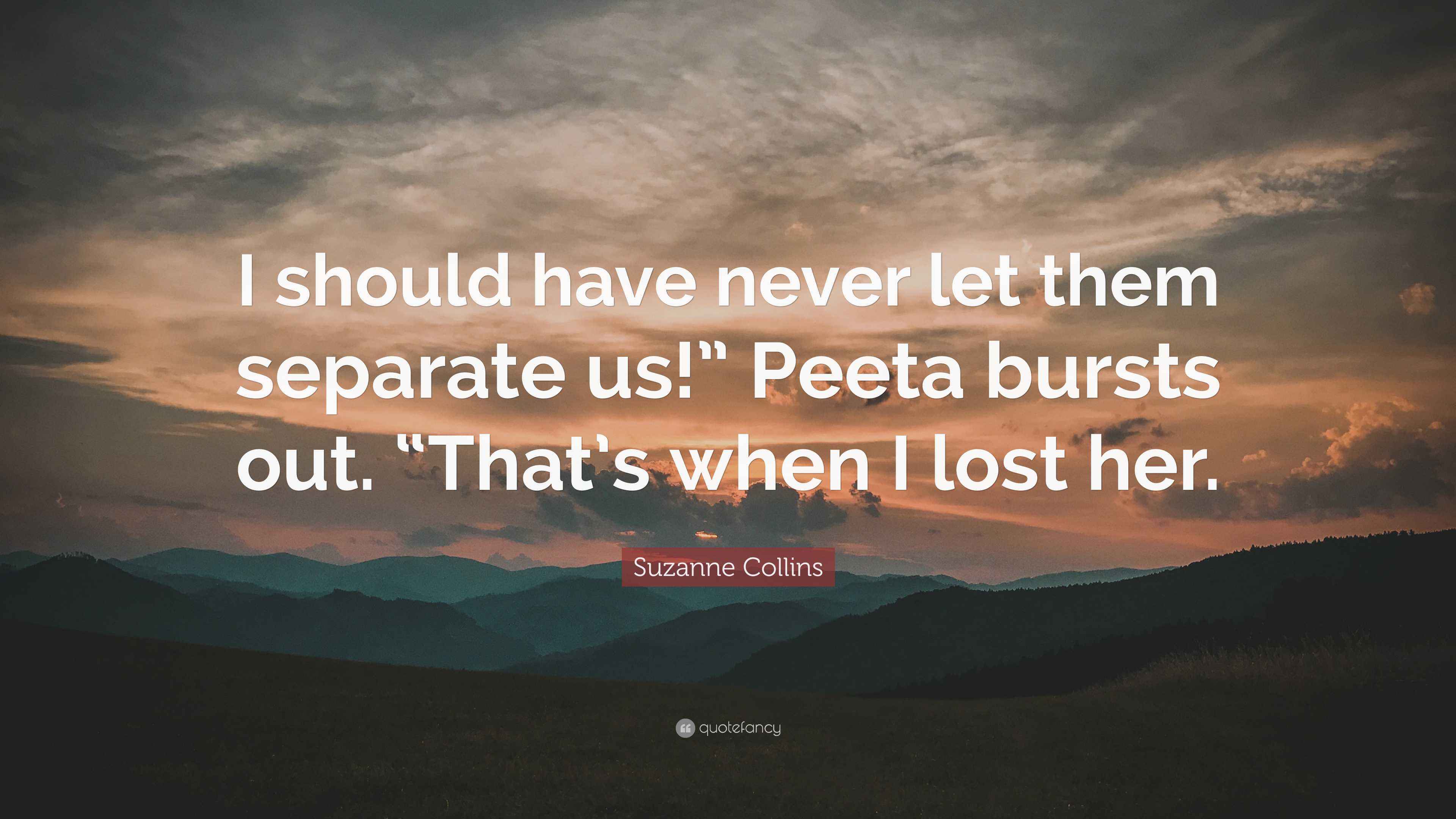 Suzanne Collins Quote: “I should have never let them separate us ...