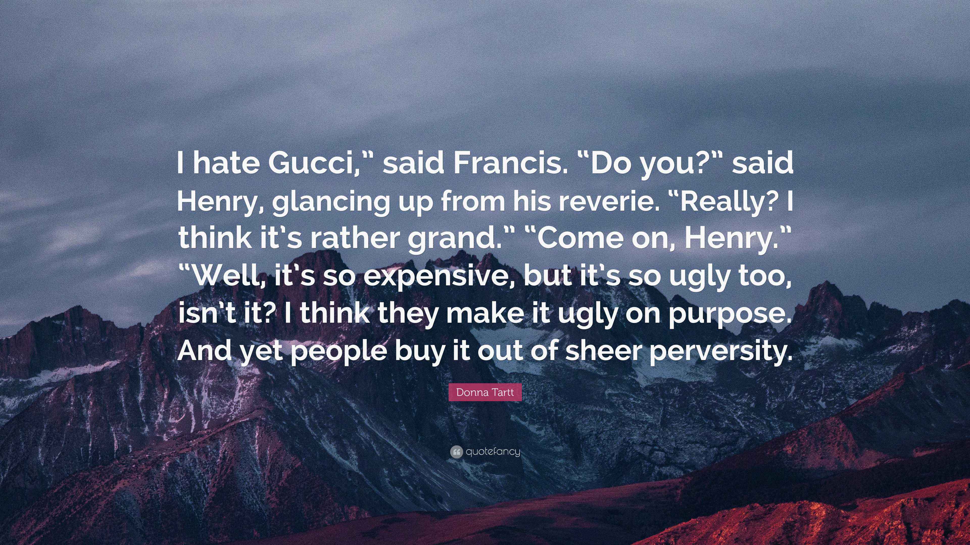 Donna Tartt Quote: “I hate Gucci,” said Francis. “Do you?” said Henry ...