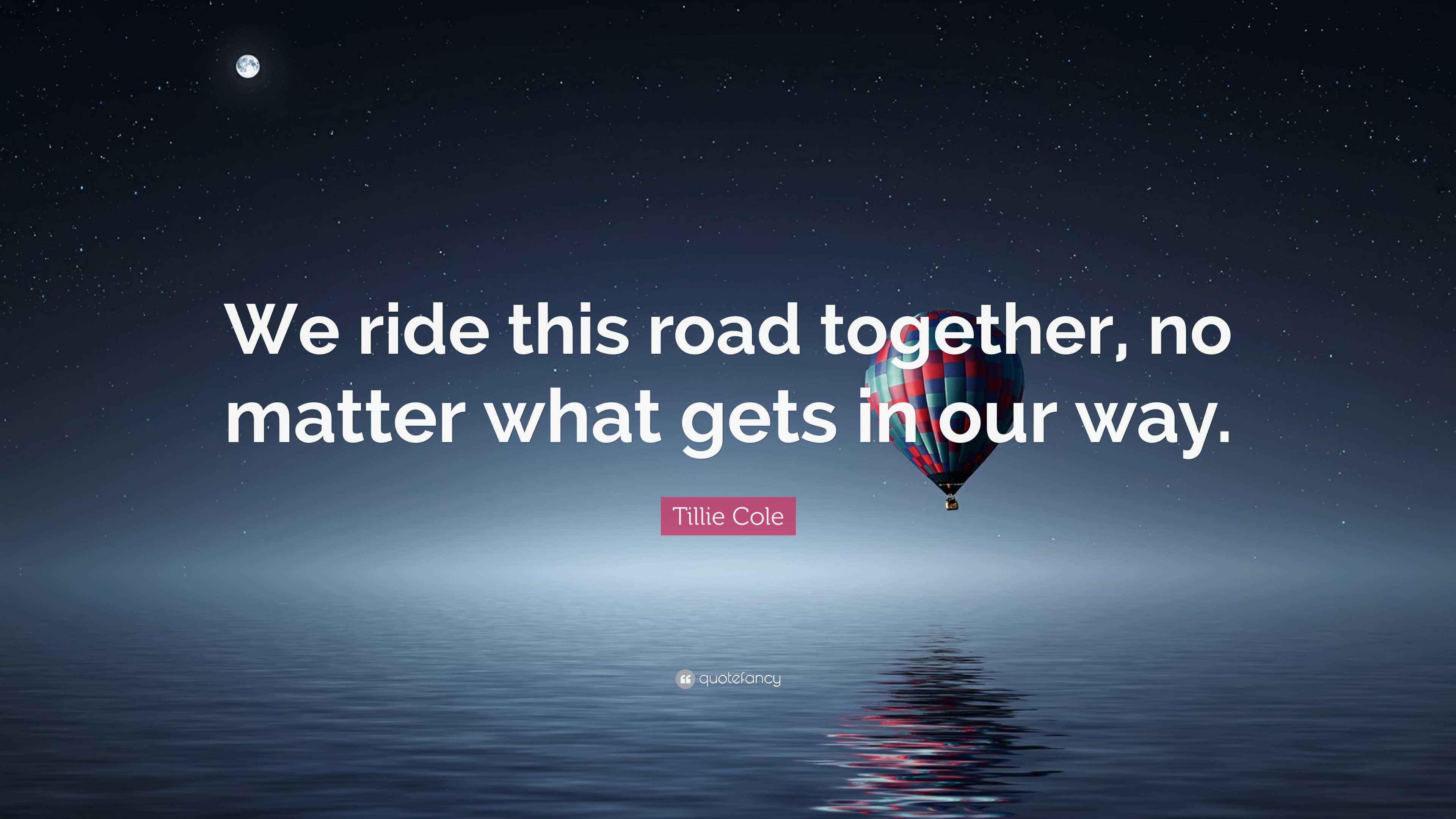 Tillie Cole Quote: “We ride this road together, no matter what gets in ...