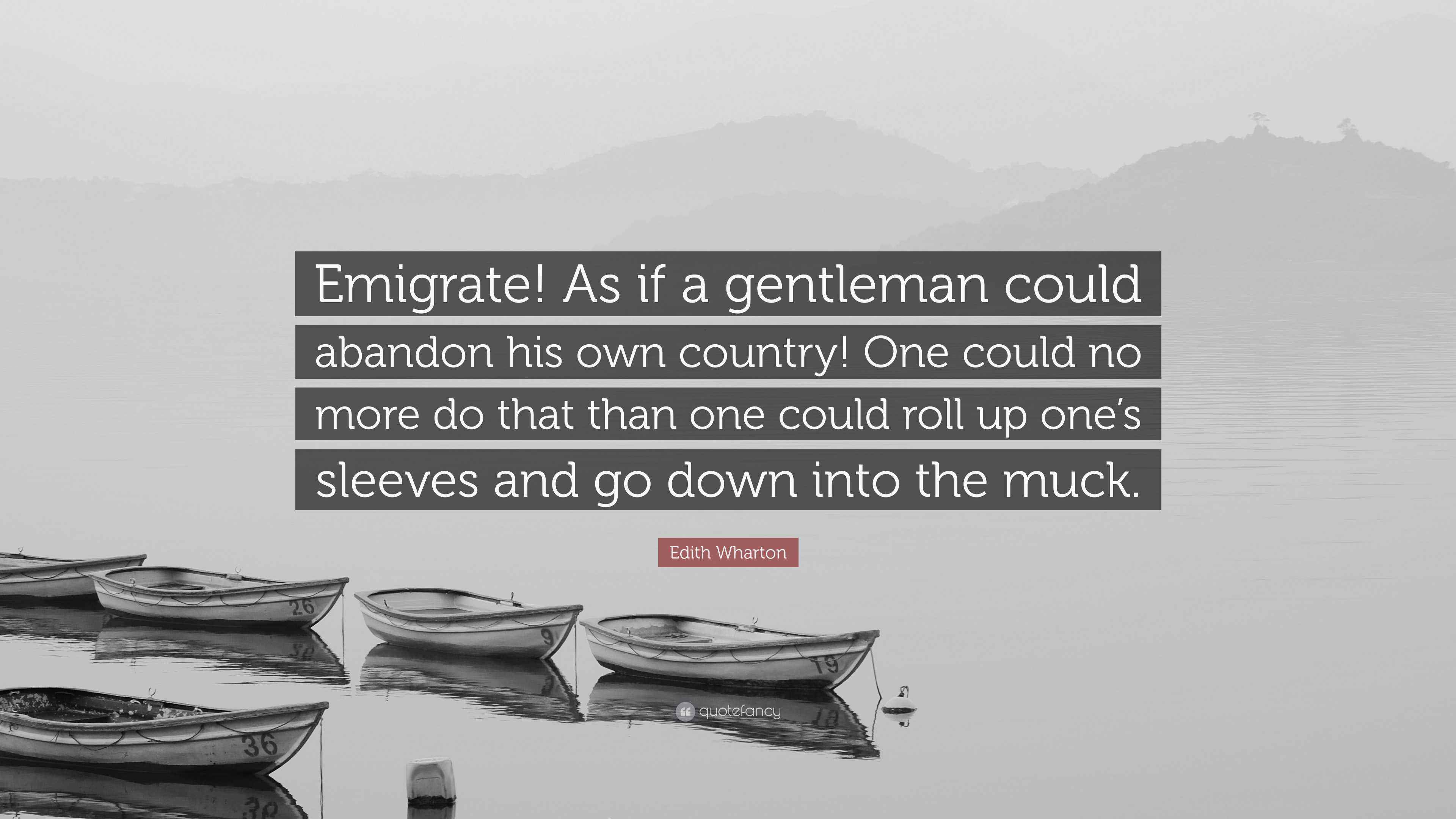 Edith Wharton Quote: “Emigrate! As if a gentleman could abandon his own ...