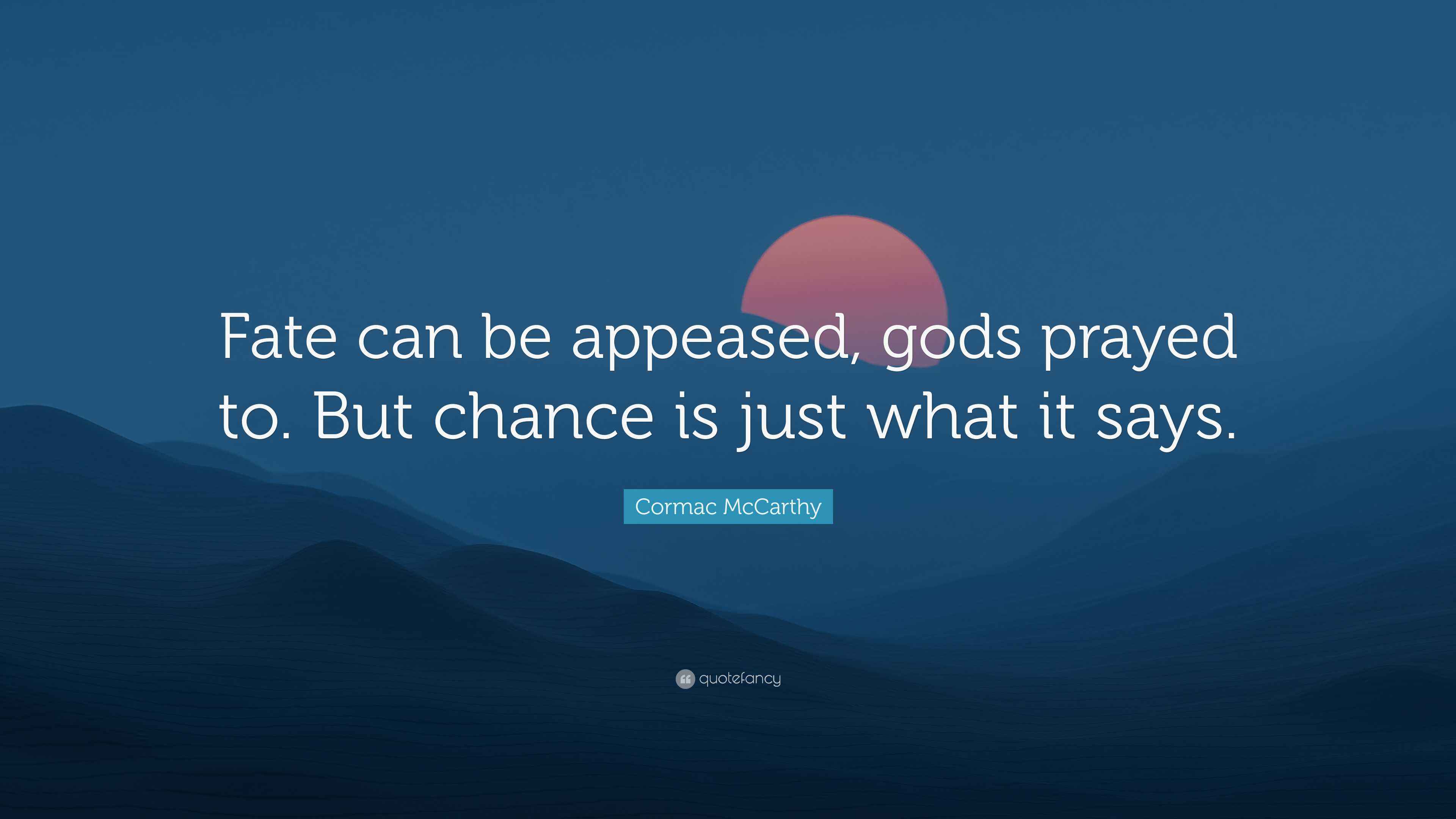 Cormac McCarthy Quote: “Fate can be appeased, gods prayed to. But ...