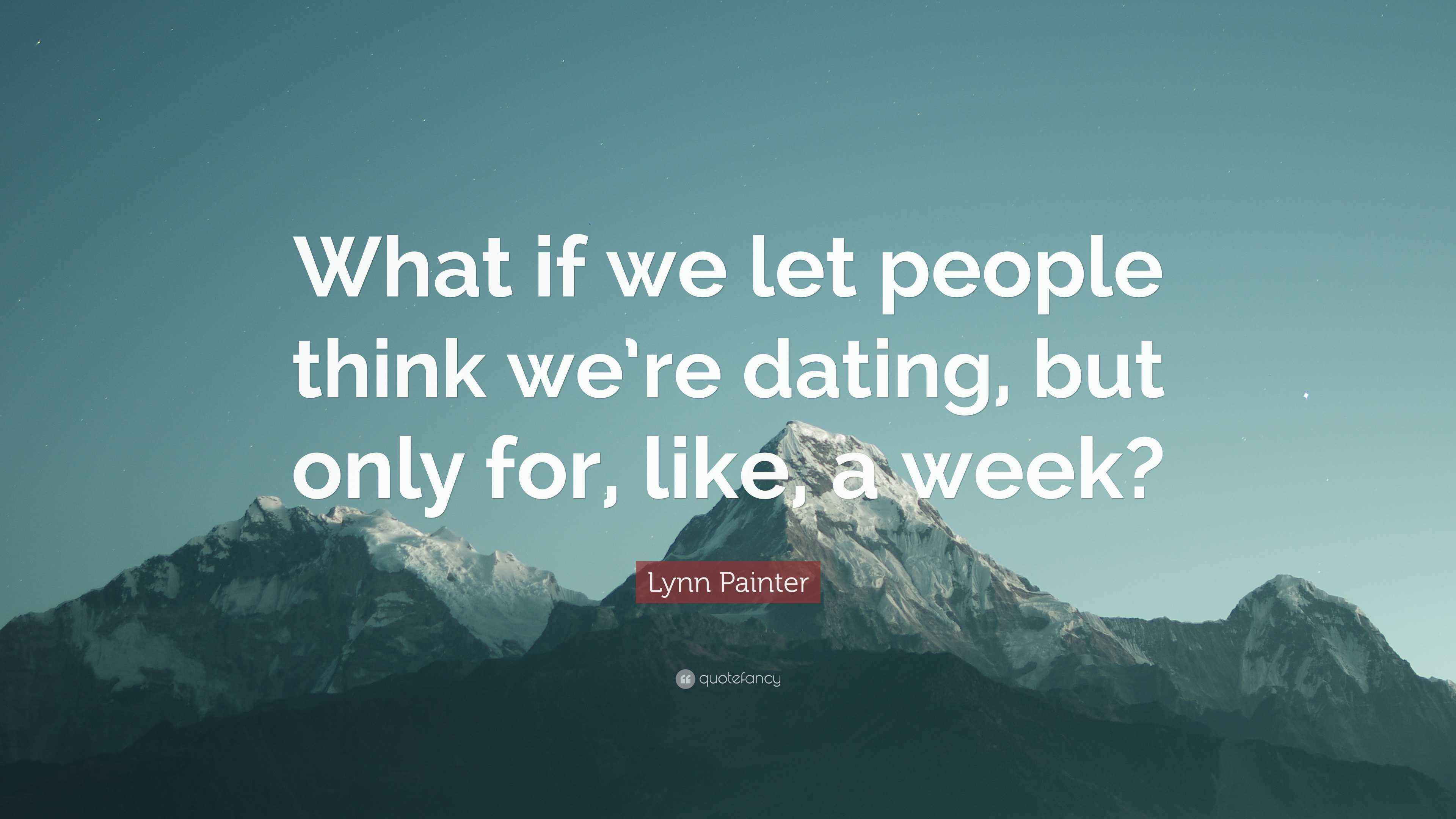 Lynn Painter Quote: “What if we let people think we’re dating, but only ...