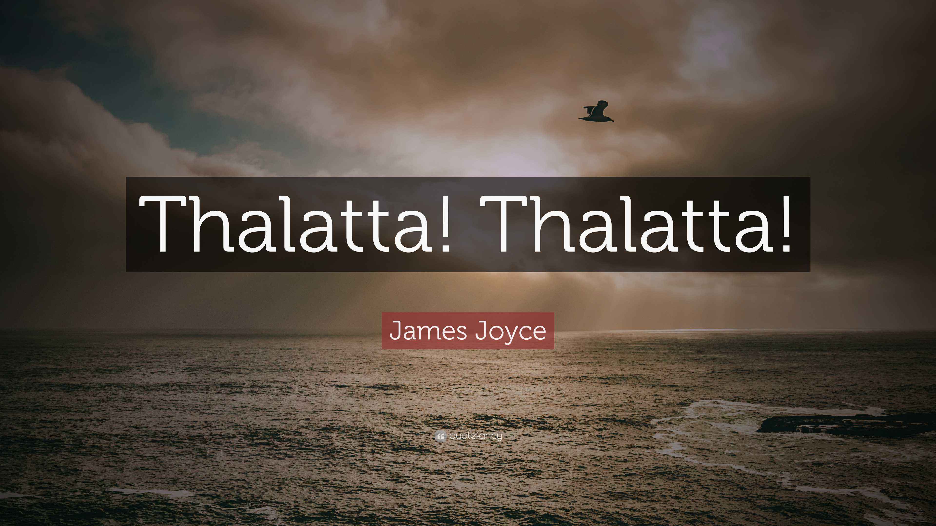 James Joyce Quote: “Thalatta! Thalatta!”
