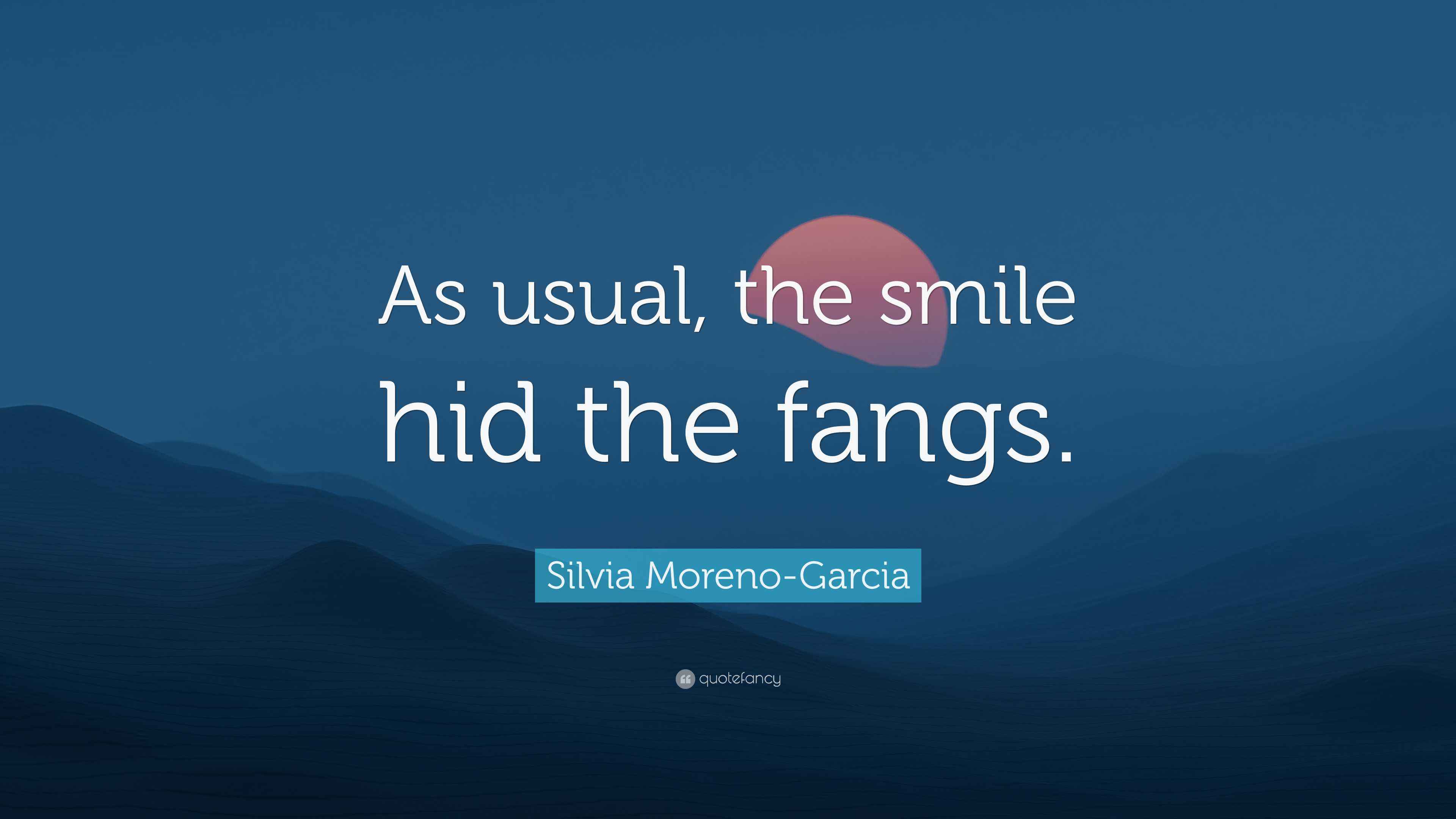 Silvia Moreno-Garcia Quote: “As usual, the smile hid the fangs.”
