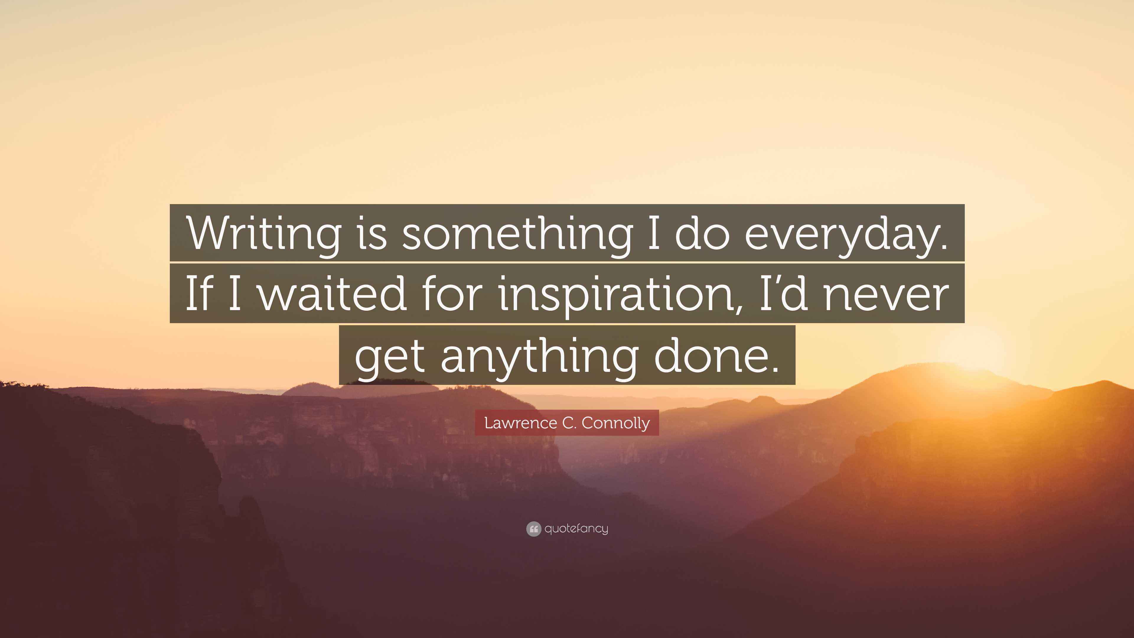 Lawrence C. Connolly Quote: “Writing is something I do everyday. If I ...