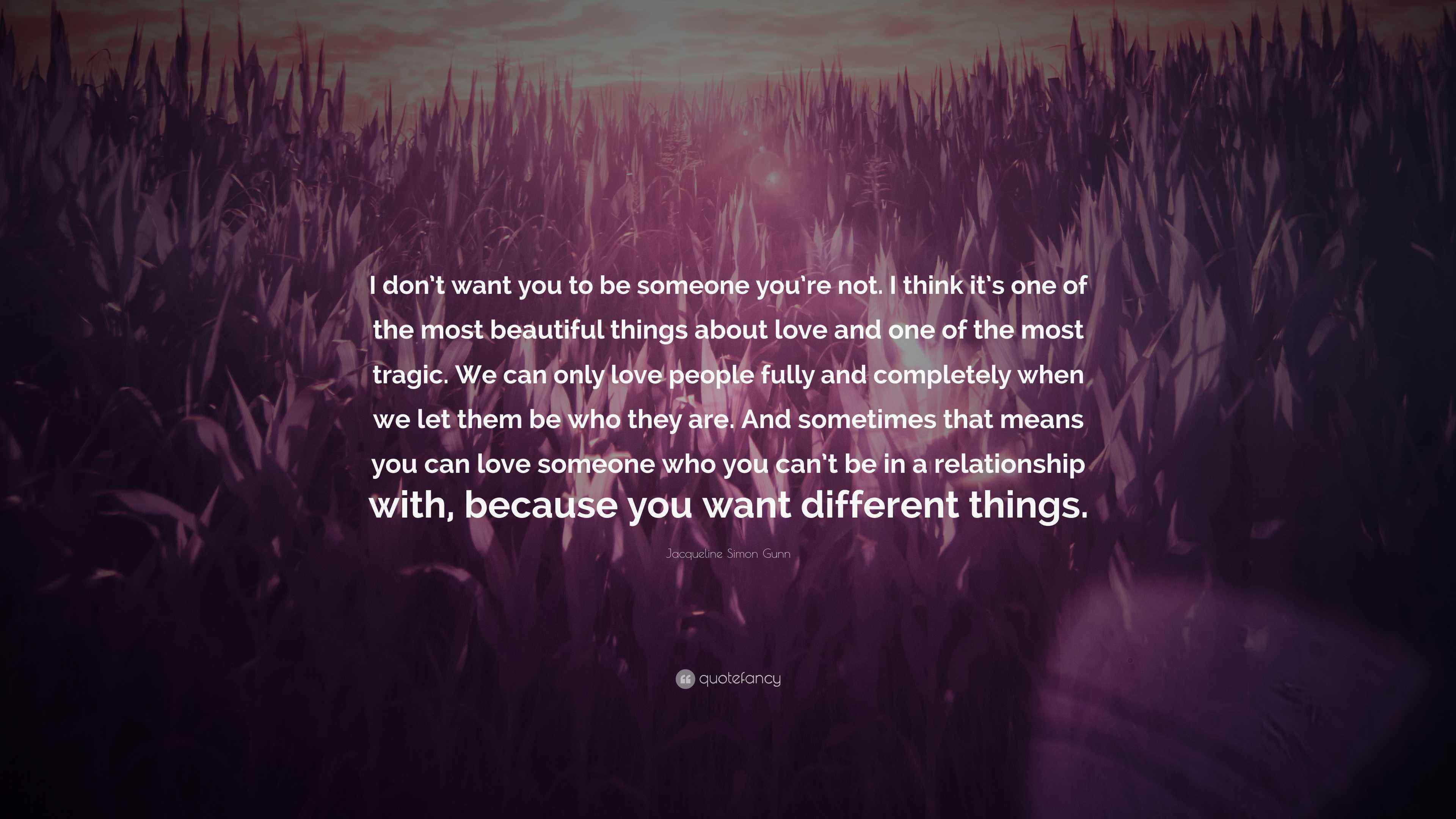 Jacqueline Simon Gunn Quote: “I don’t want you to be someone you’re not ...