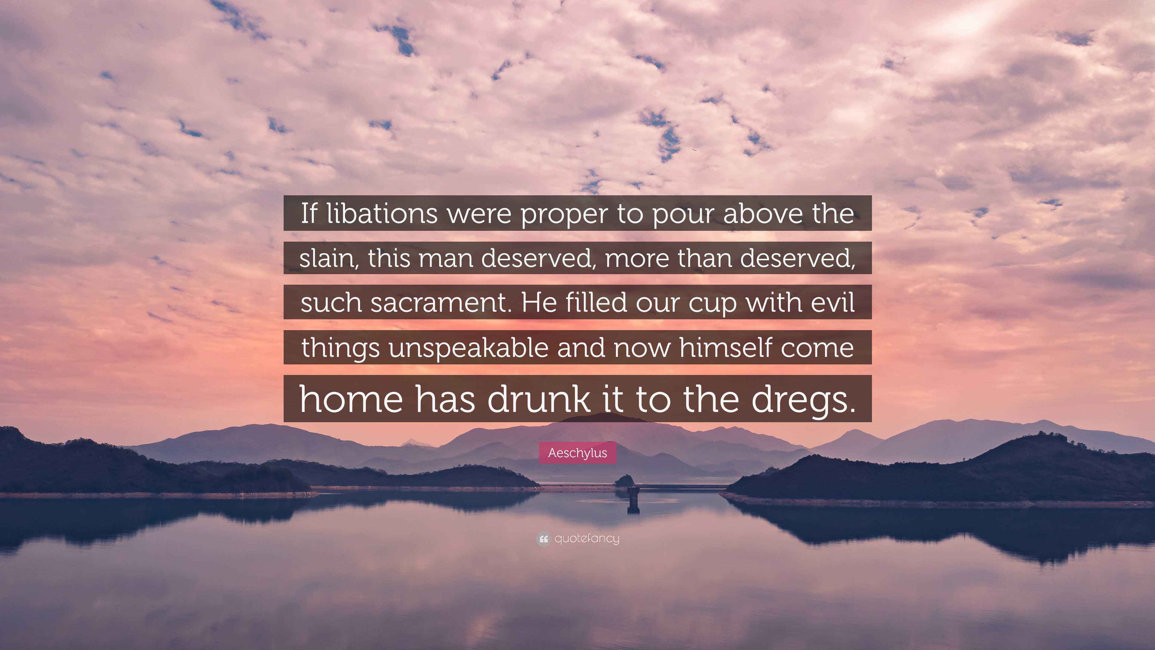 Aeschylus Quote: “If libations were proper to pour above the slain ...