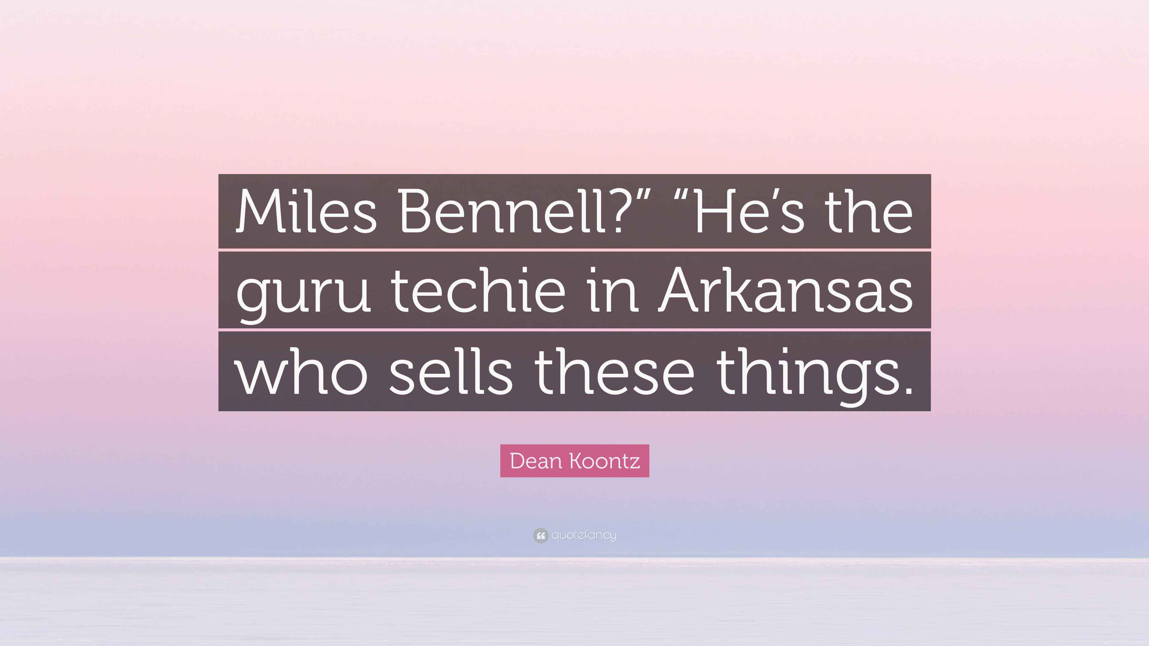Dean Koontz Quote: “Miles Bennell?” “He’s the guru techie in Arkansas ...