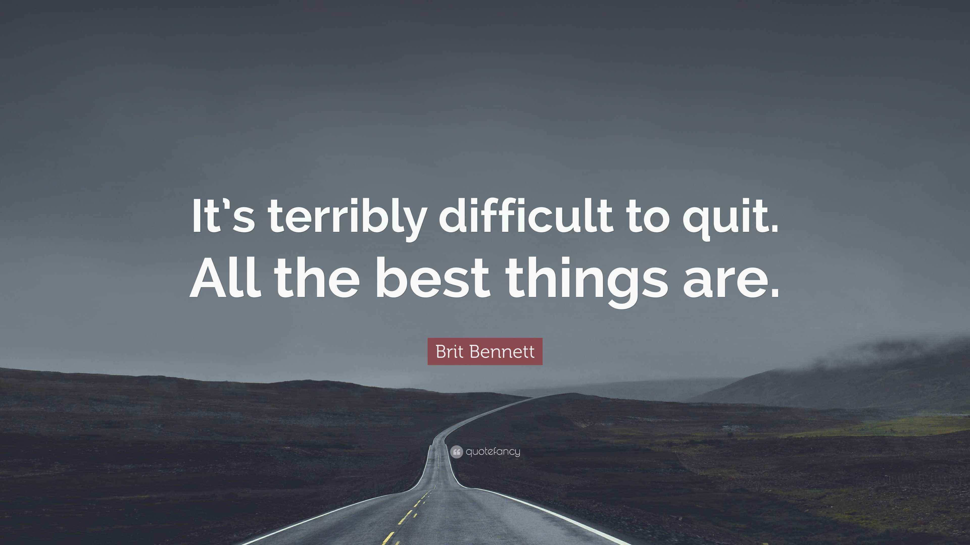 Brit Bennett Quote: “It’s terribly difficult to quit. All the best ...