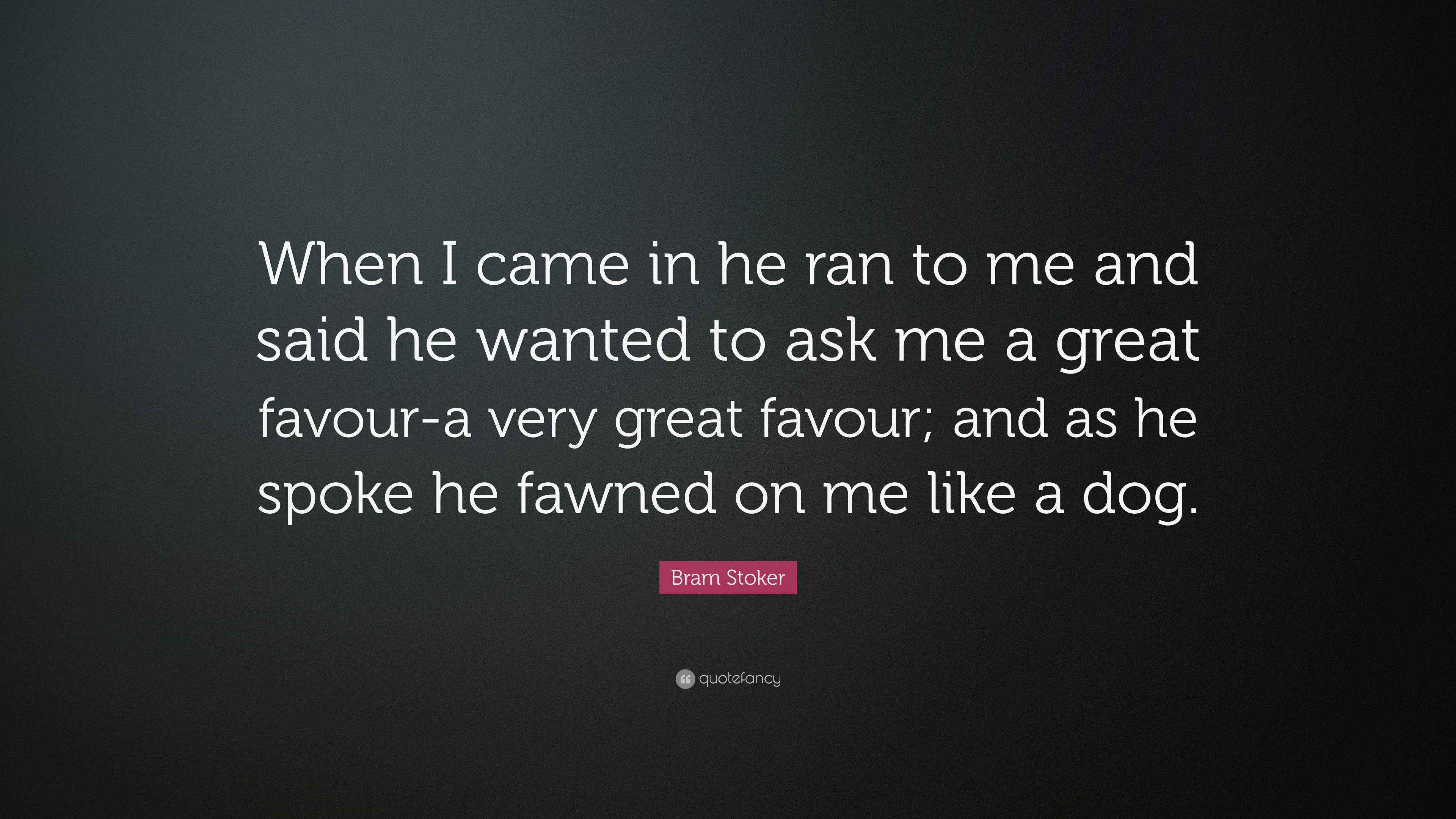 Bram Stoker Quote: “When I came in he ran to me and said he wanted to ...