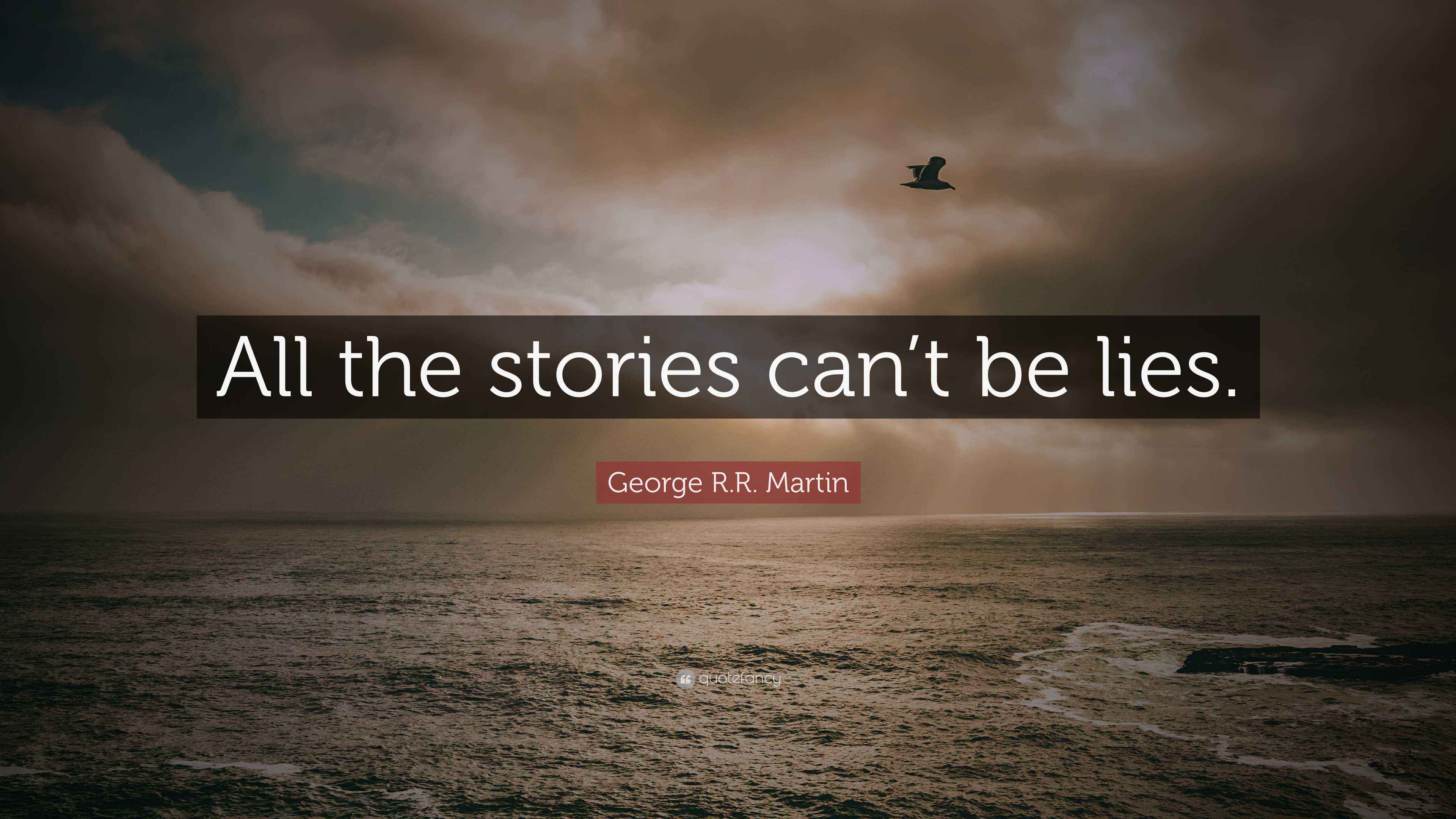 George R.R. Martin Quote: “All the stories can’t be lies.”