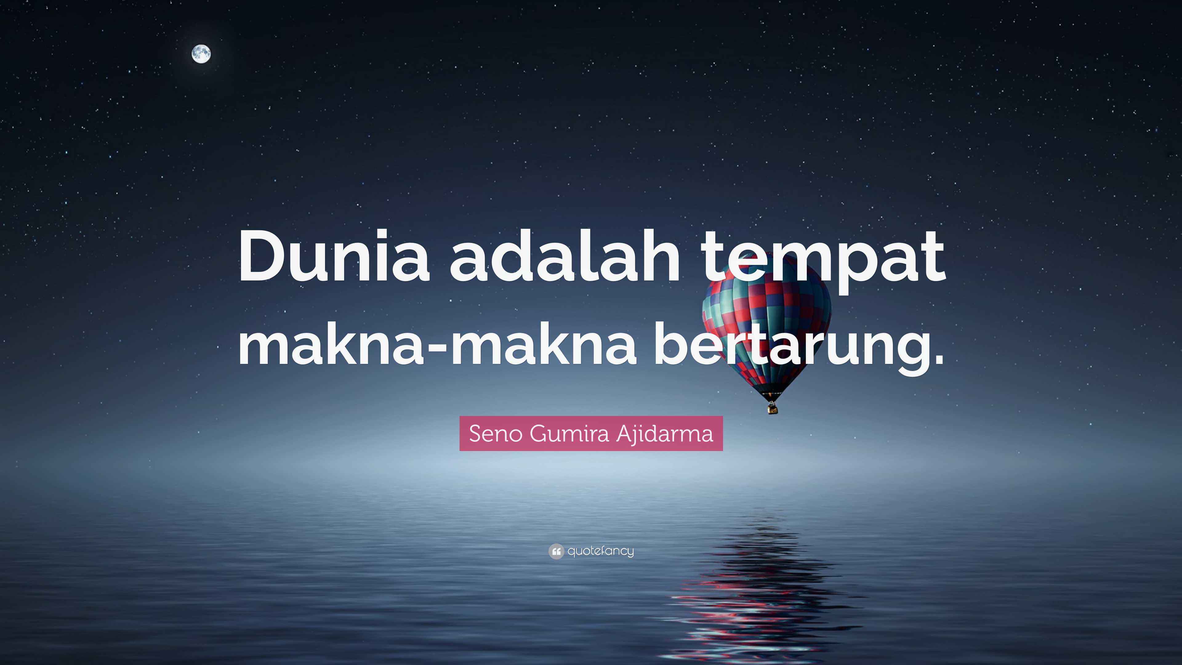 Seno Gumira Ajidarma Quote: “Dunia adalah tempat makna-makna bertarung.”