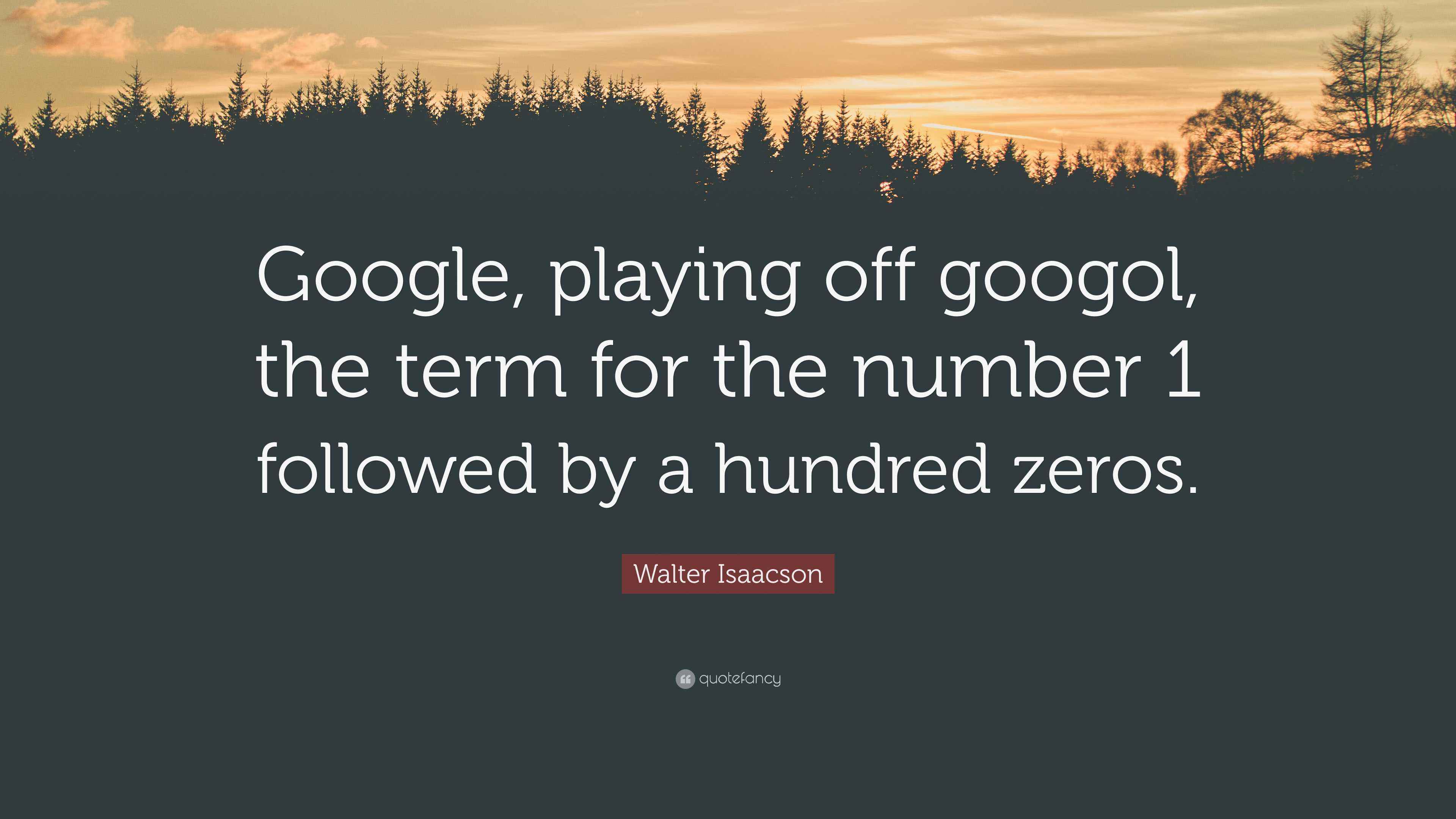Walter Isaacson Quote: “Google, playing off googol, the term for the ...
