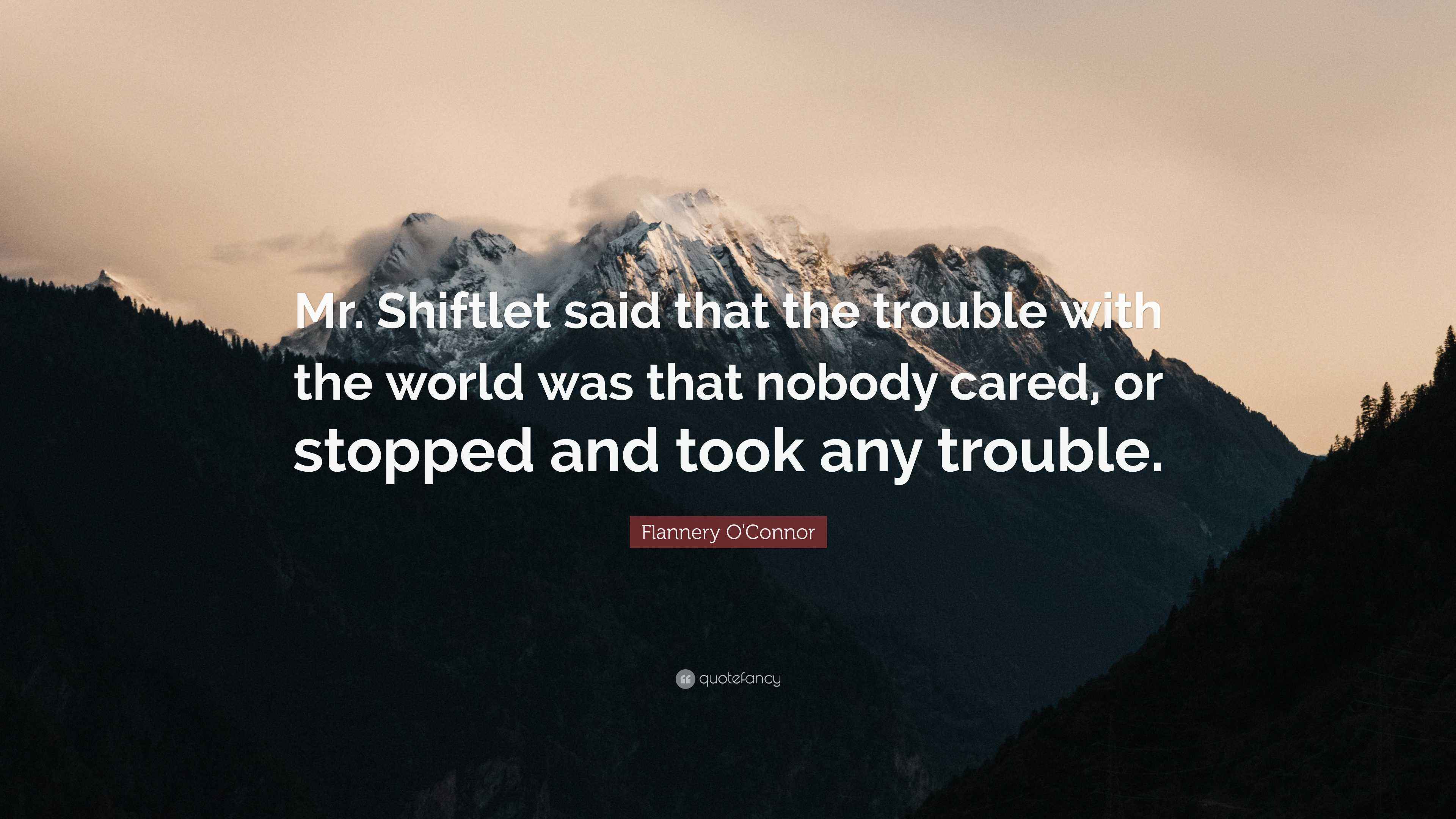 Flannery O'Connor Quote: “Mr. Shiftlet said that the trouble with the ...