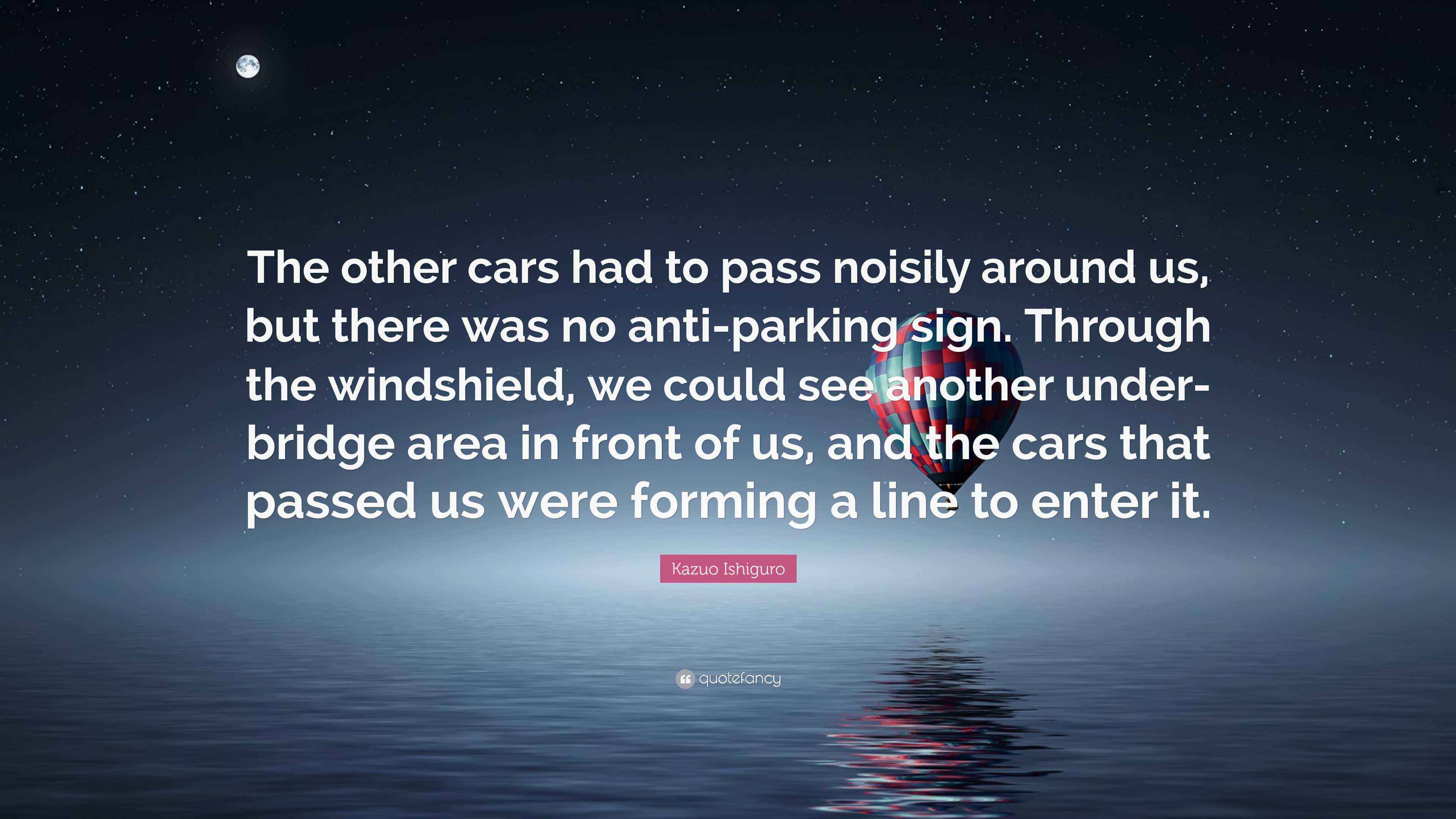 Kazuo Ishiguro Quote: “The other cars had to pass noisily around us ...