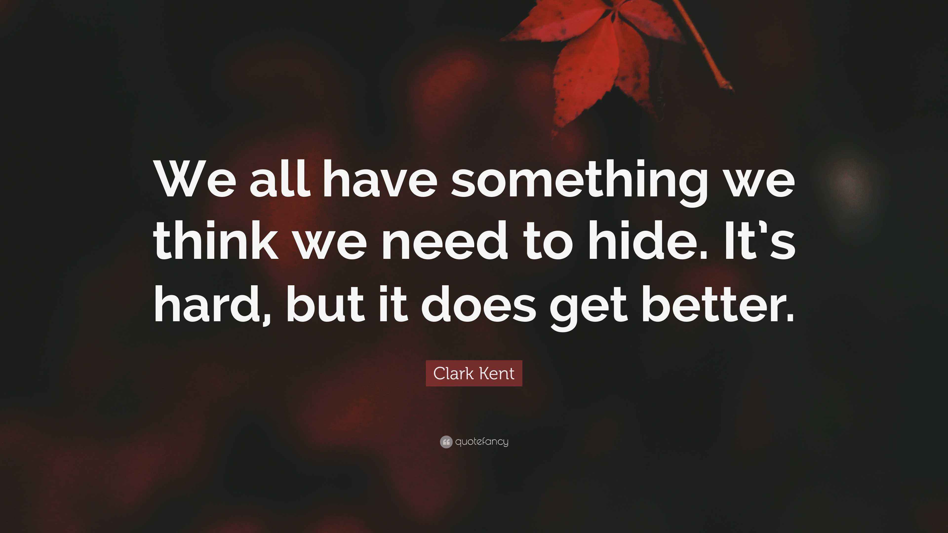 Clark Kent Quote: “We all have something we think we need to hide. It’s ...