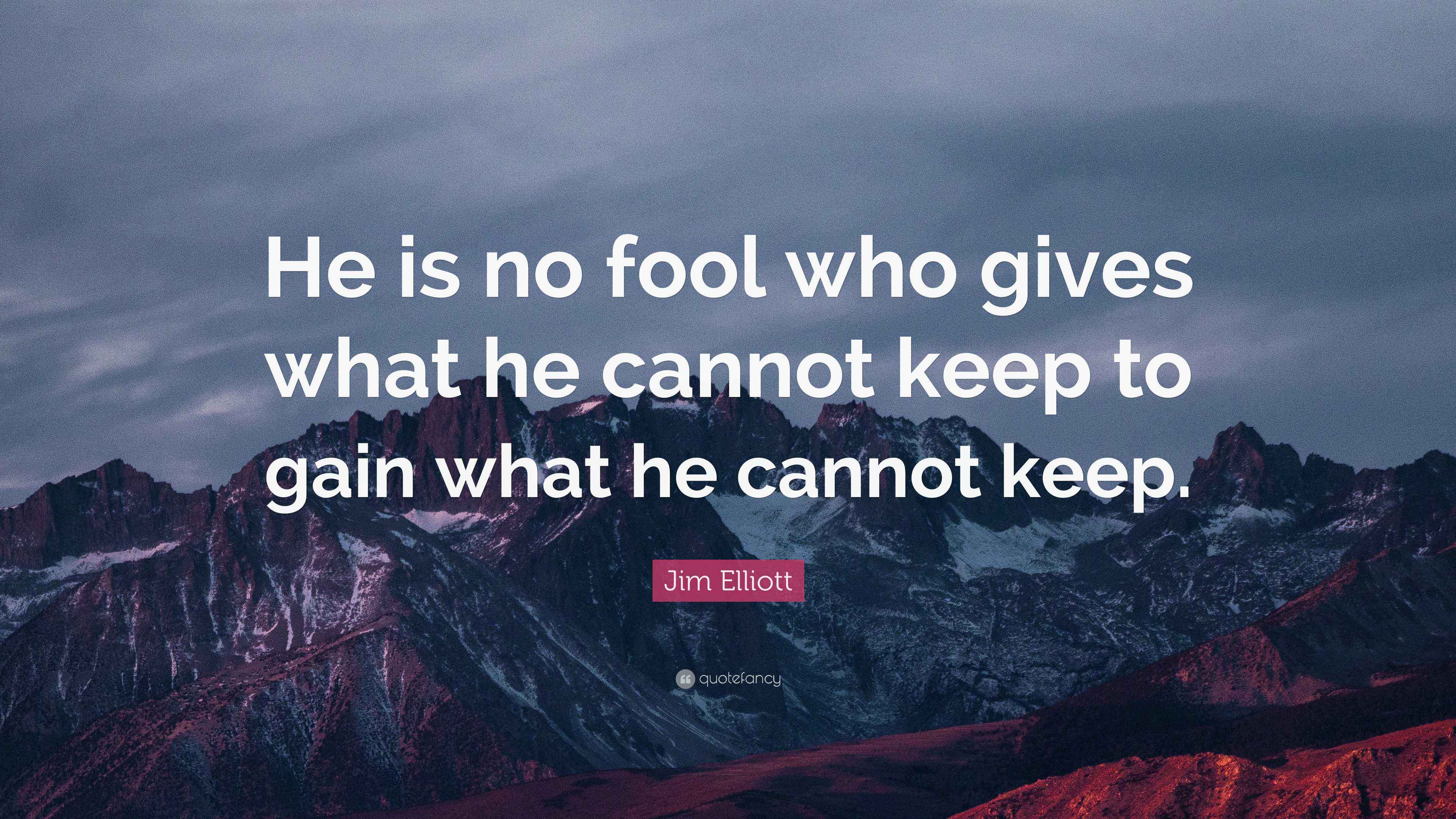 Jim Elliott Quote: “He is no fool who gives what he cannot keep to gain ...