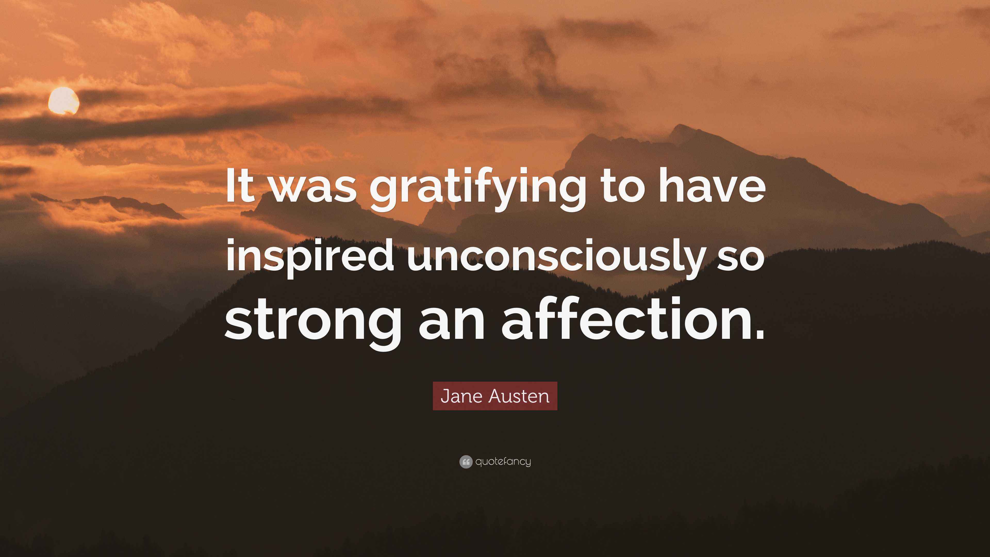 Jane Austen Quote: “It was gratifying to have inspired unconsciously so ...