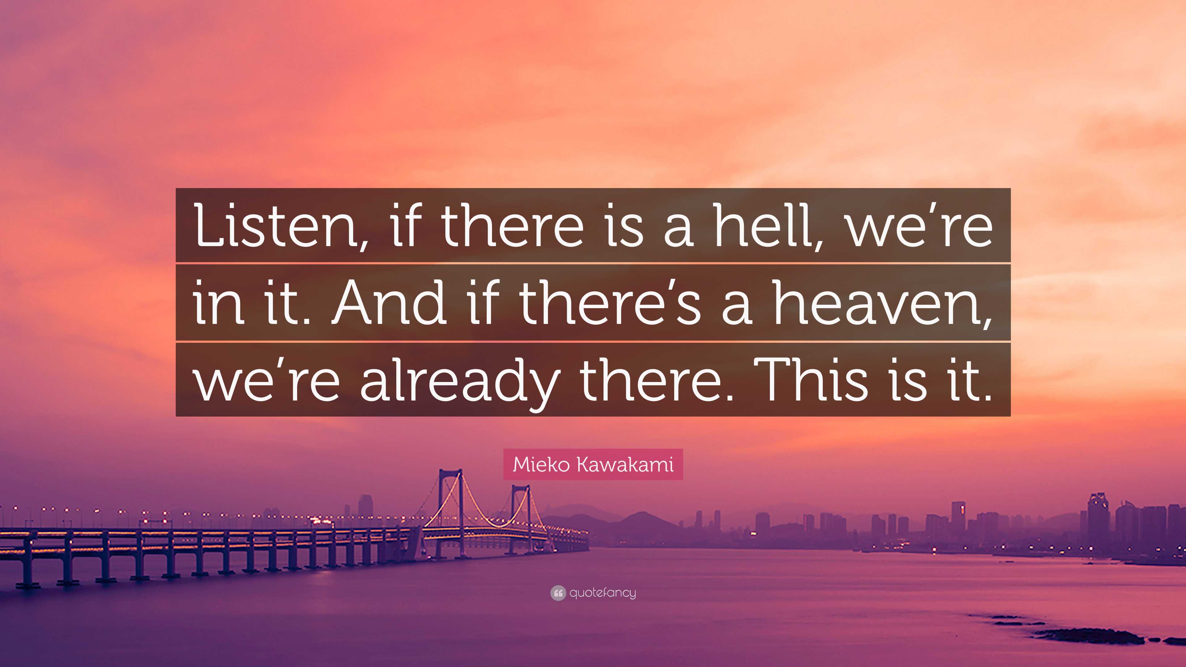 Mieko Kawakami Quote: “Listen, if there is a hell, we’re in it. And if ...
