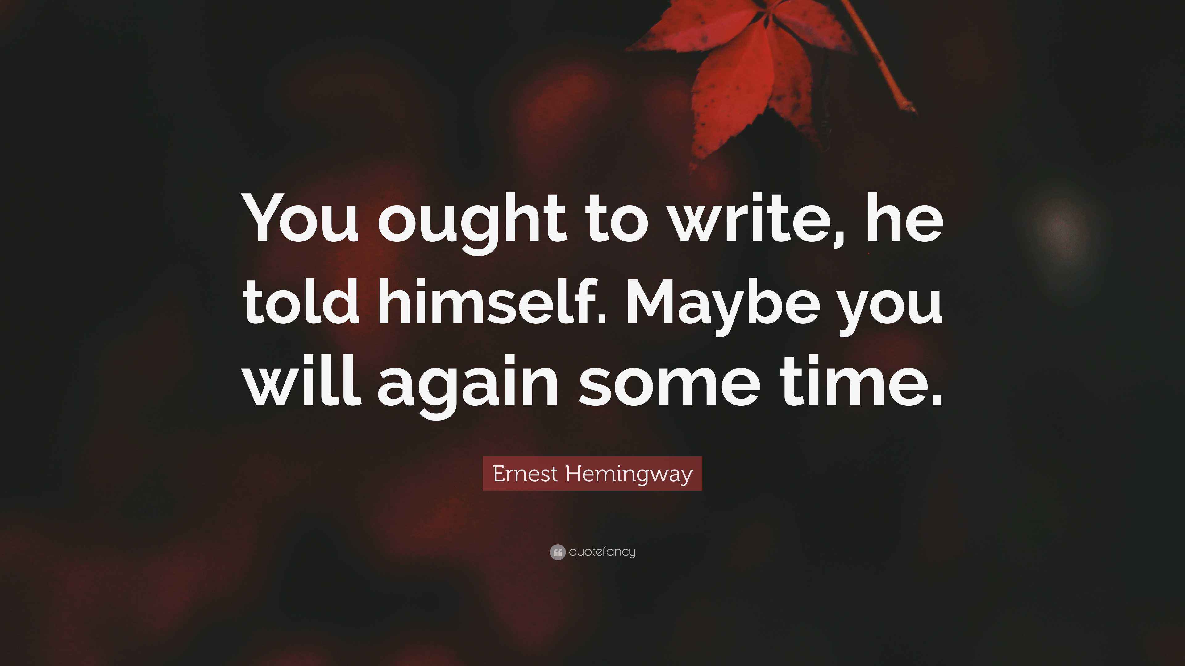 Ernest Hemingway Quote: “You ought to write, he told himself. Maybe you ...
