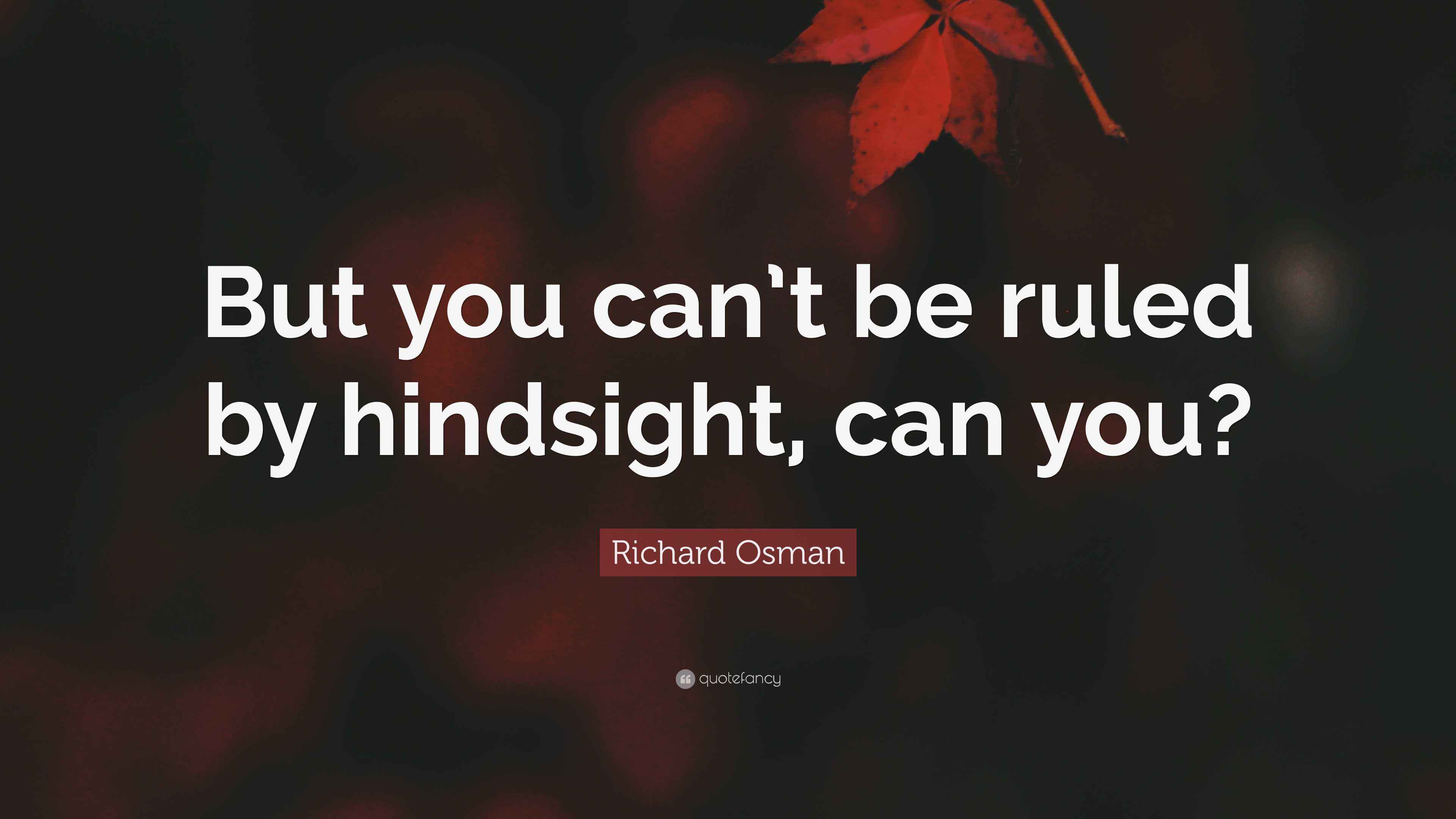 Richard Osman Quote: “But you can’t be ruled by hindsight, can you?”